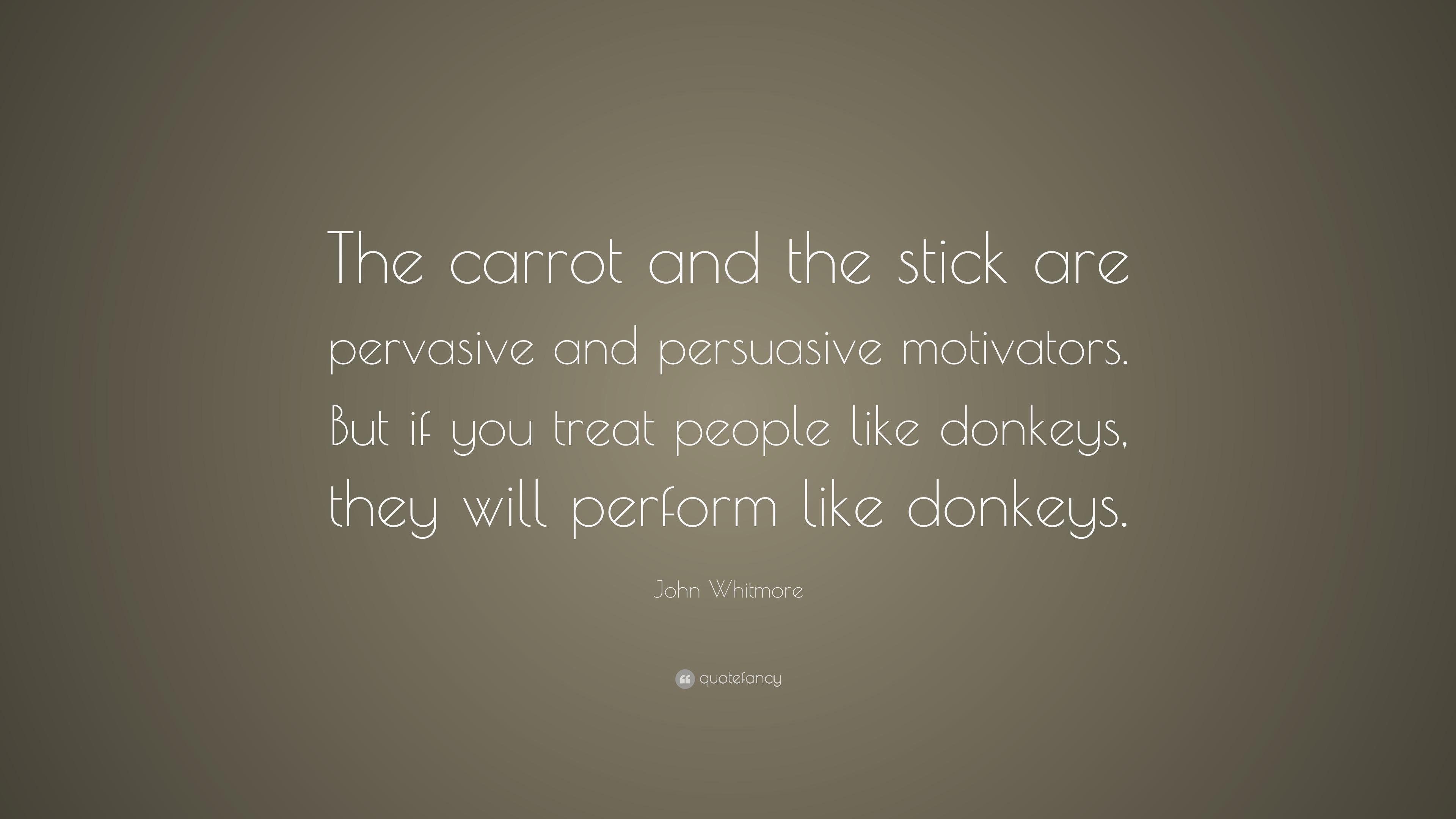 John Whitmore Quote: “The carrot and the stick are pervasive and ...