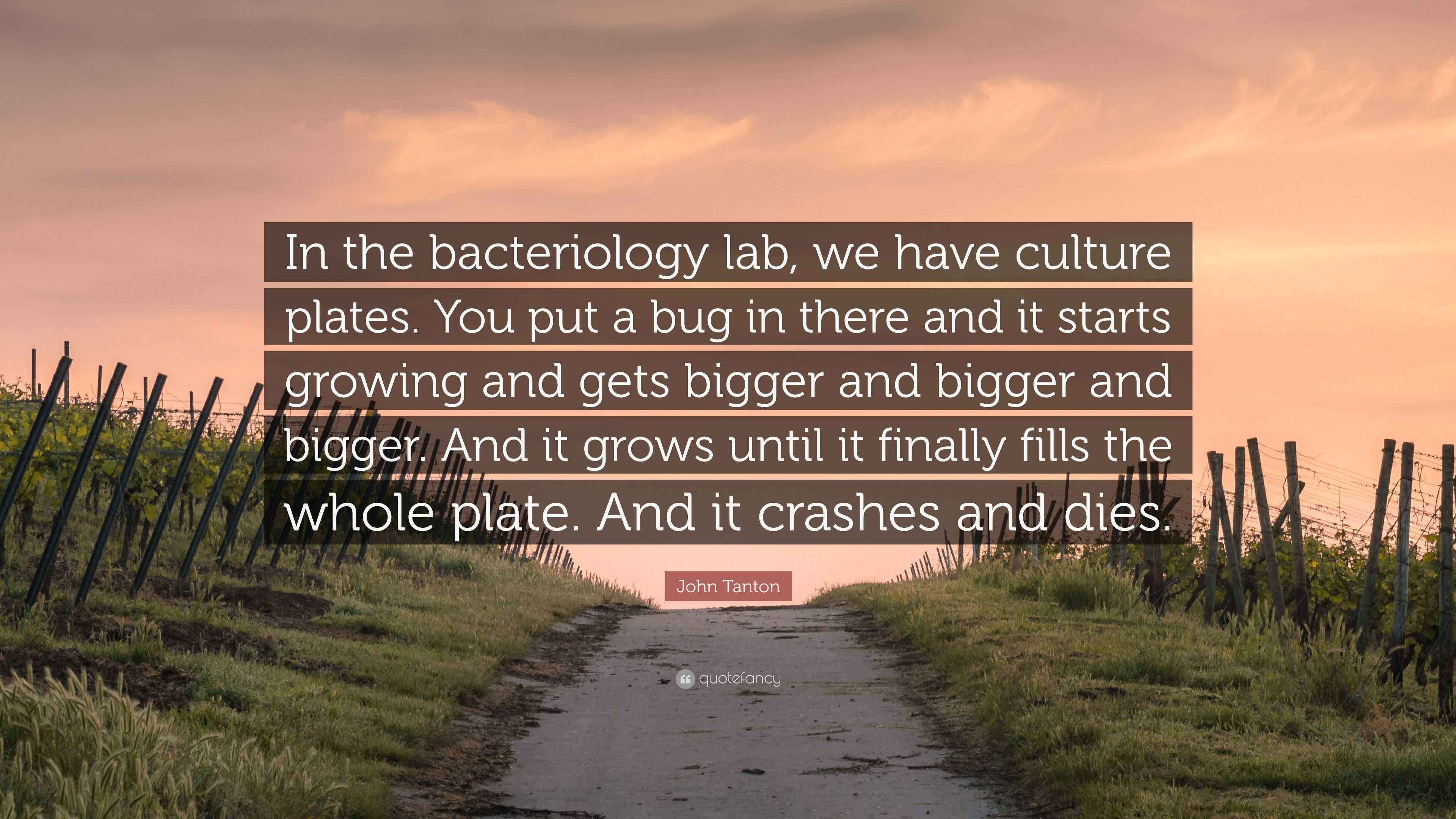 John Tanton Quote: “In the bacteriology lab, we have culture plates ...