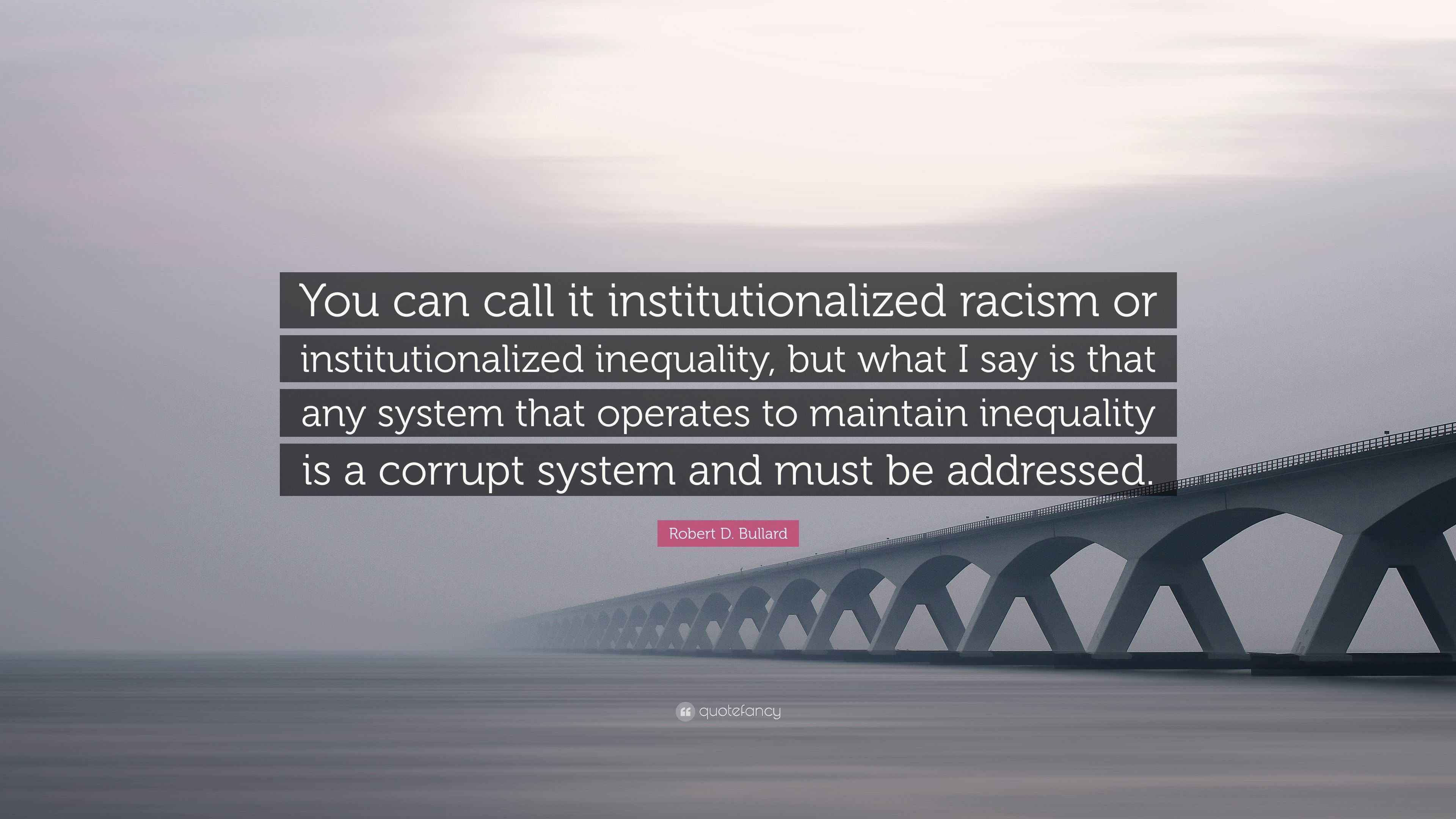 Robert D. Bullard Quote: “You can call it institutionalized racism or ...