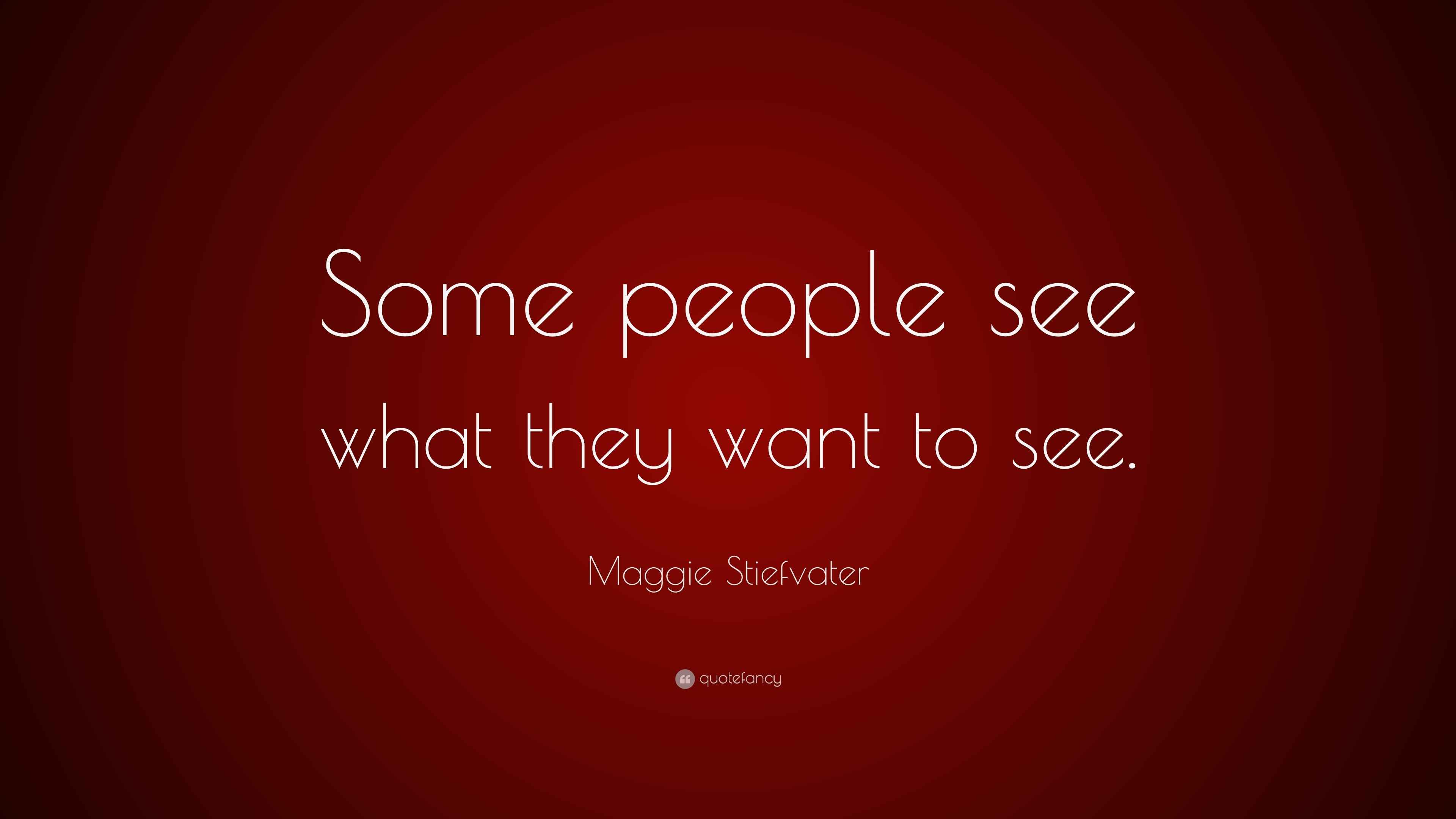 Maggie Stiefvater Quote: “Some people see what they want to see.”