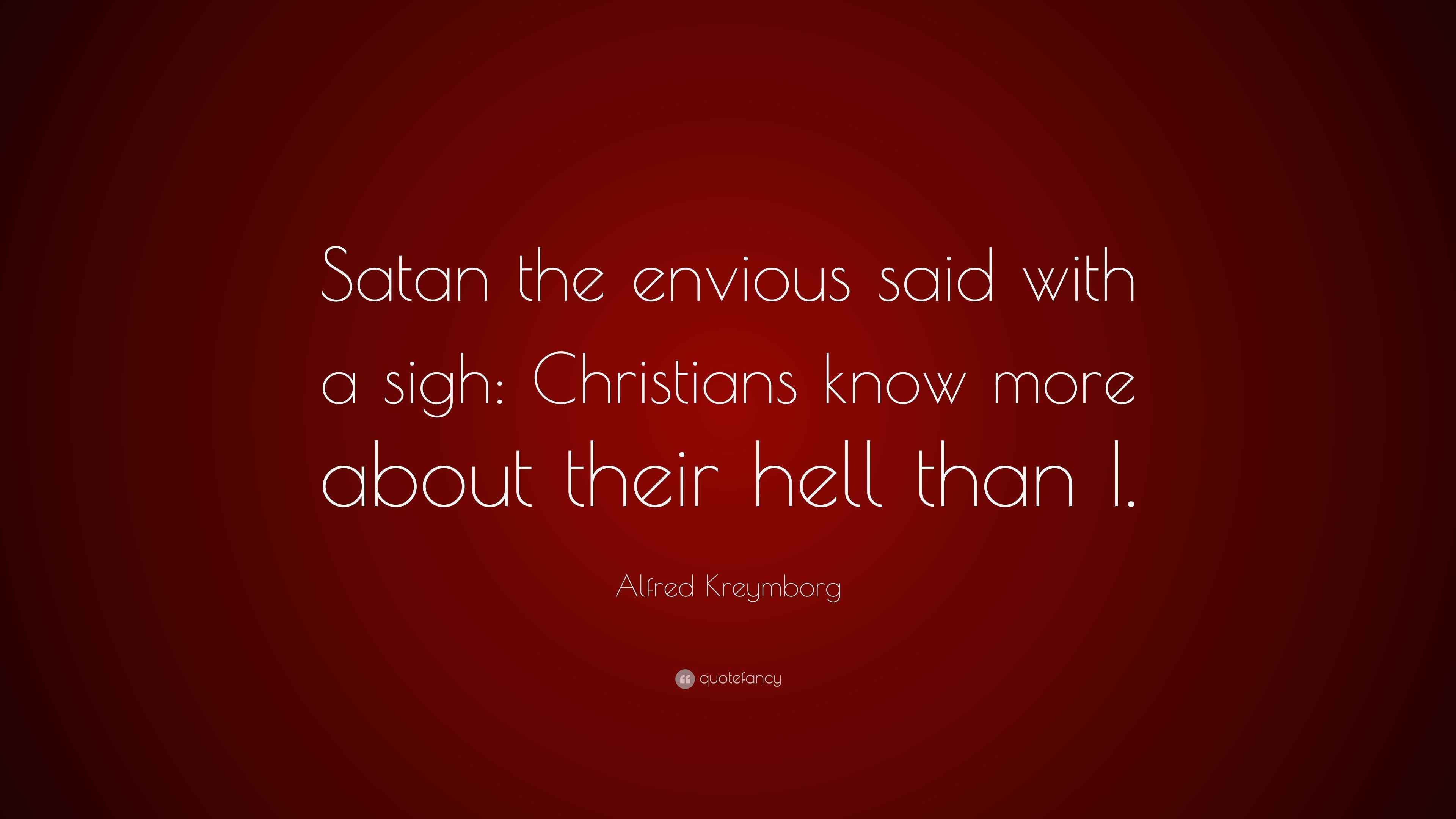 Alfred Kreymborg Quote: “Satan the envious said with a sigh: Christians ...