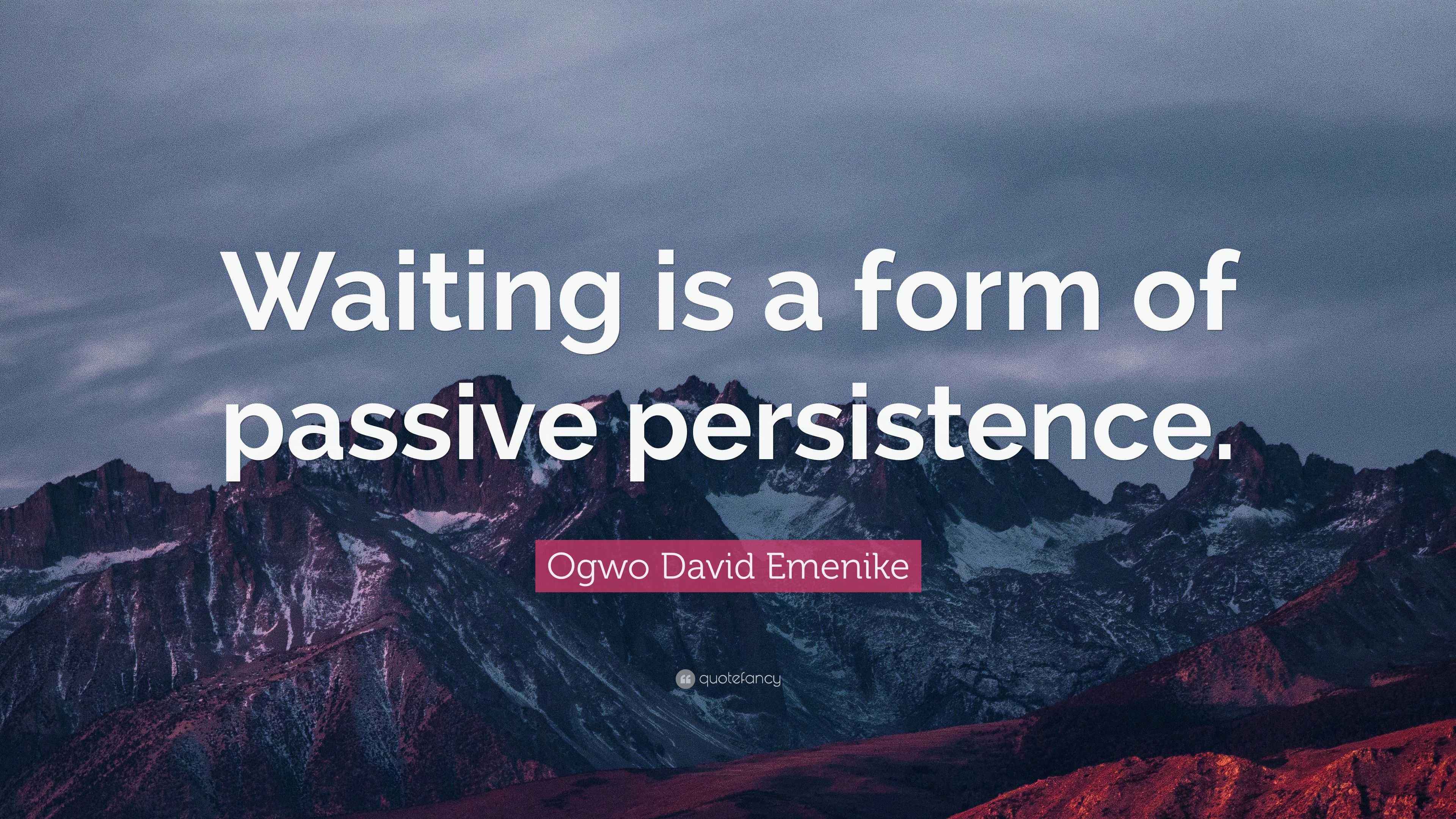 Ogwo David Emenike Quote: “Waiting is a form of passive persistence.”