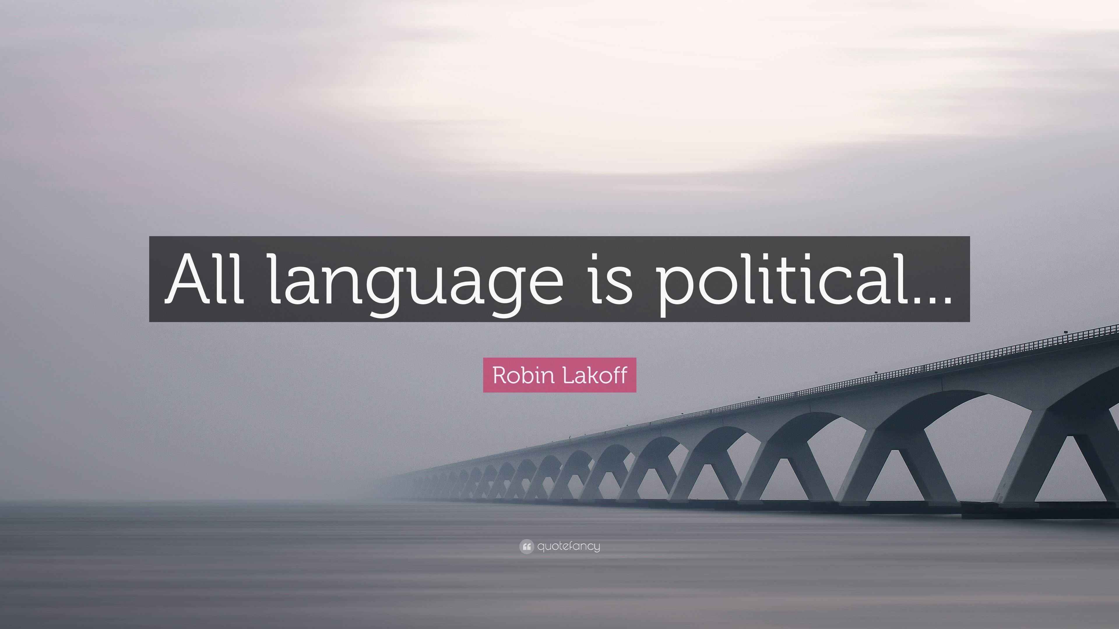 Robin Lakoff Quote: “All language is political...”