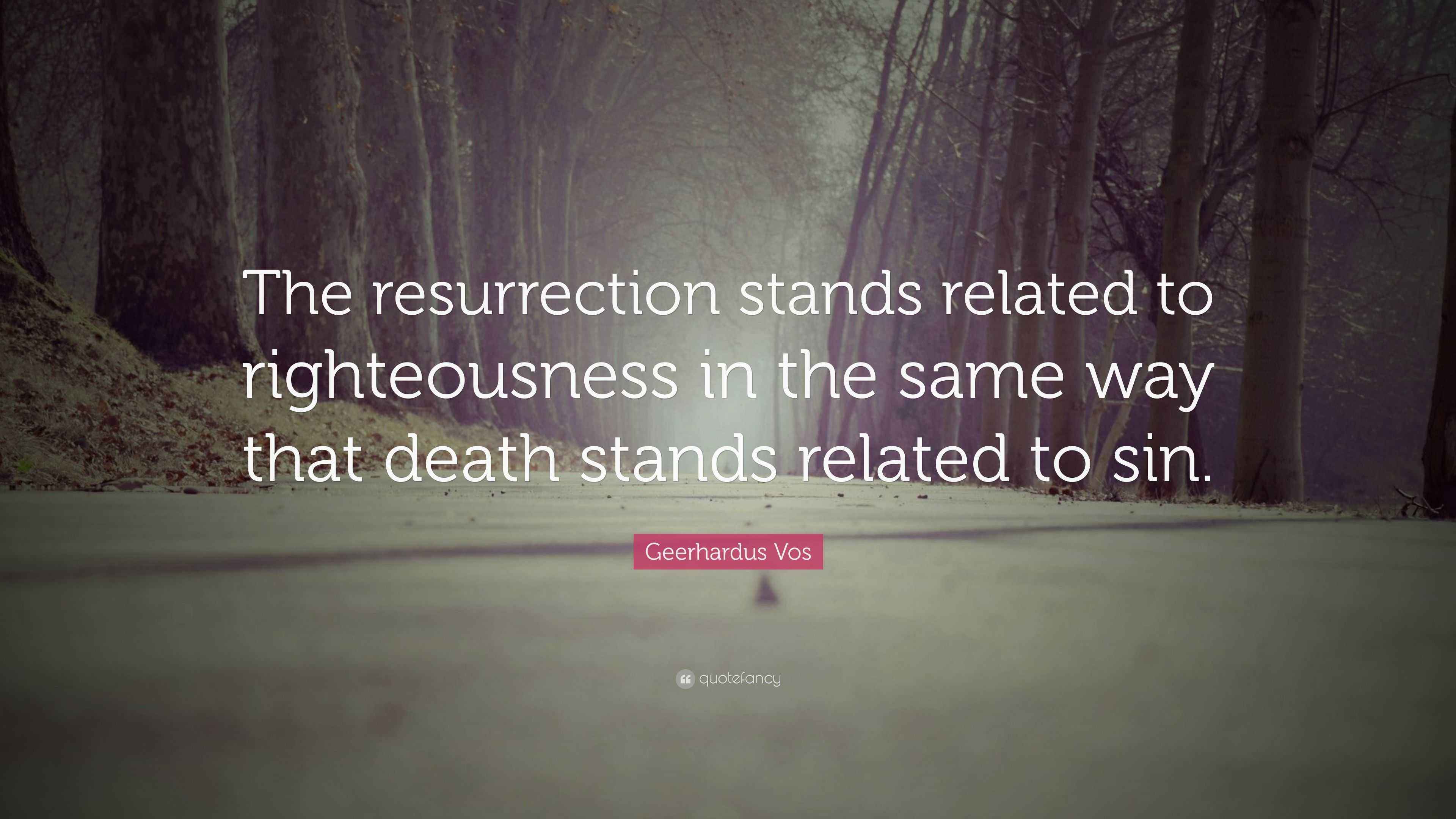 Geerhardus Vos Quote: “The resurrection stands related to righteousness ...