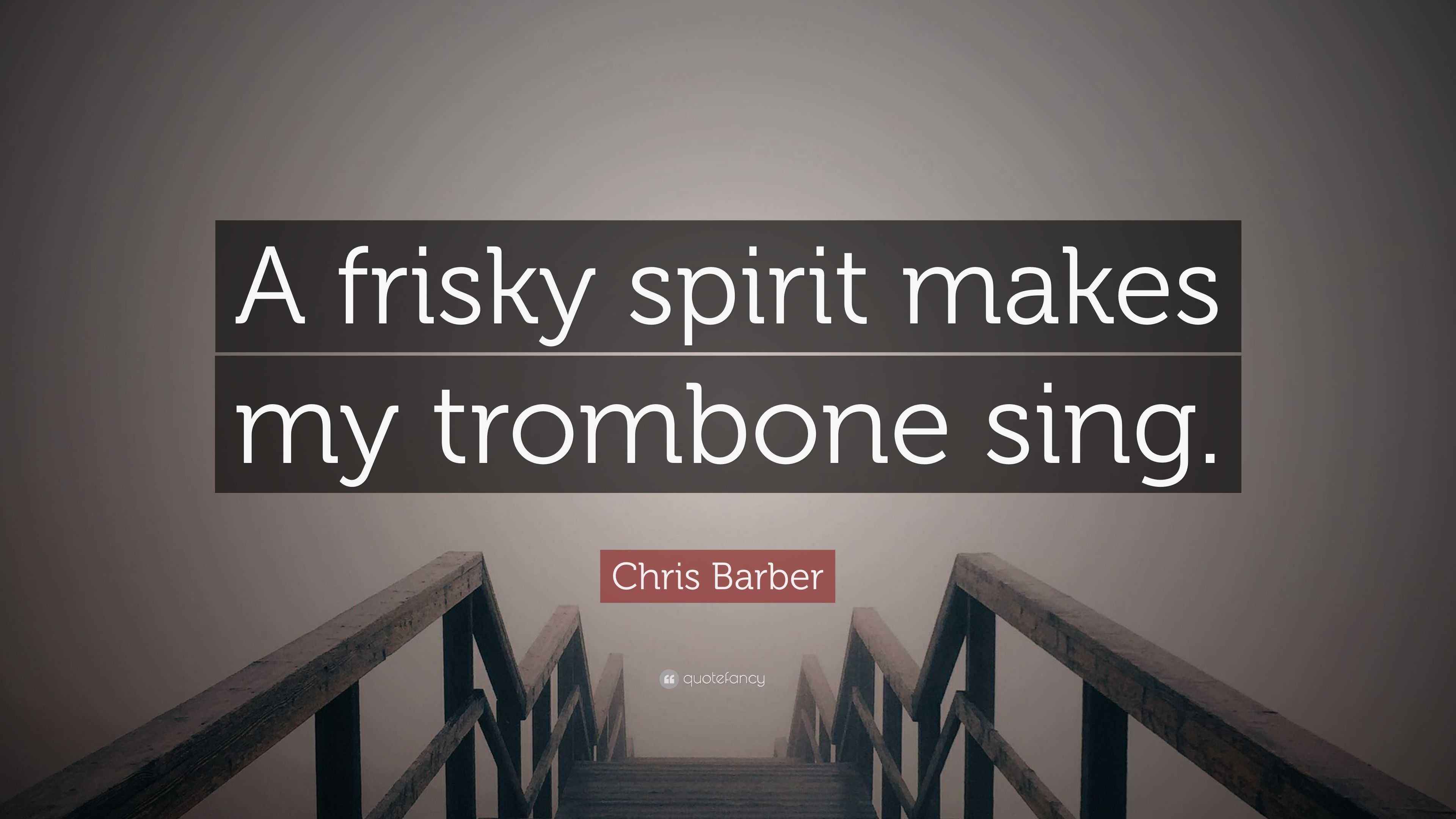 Chris Barber Quote: “A frisky spirit makes my trombone sing.”