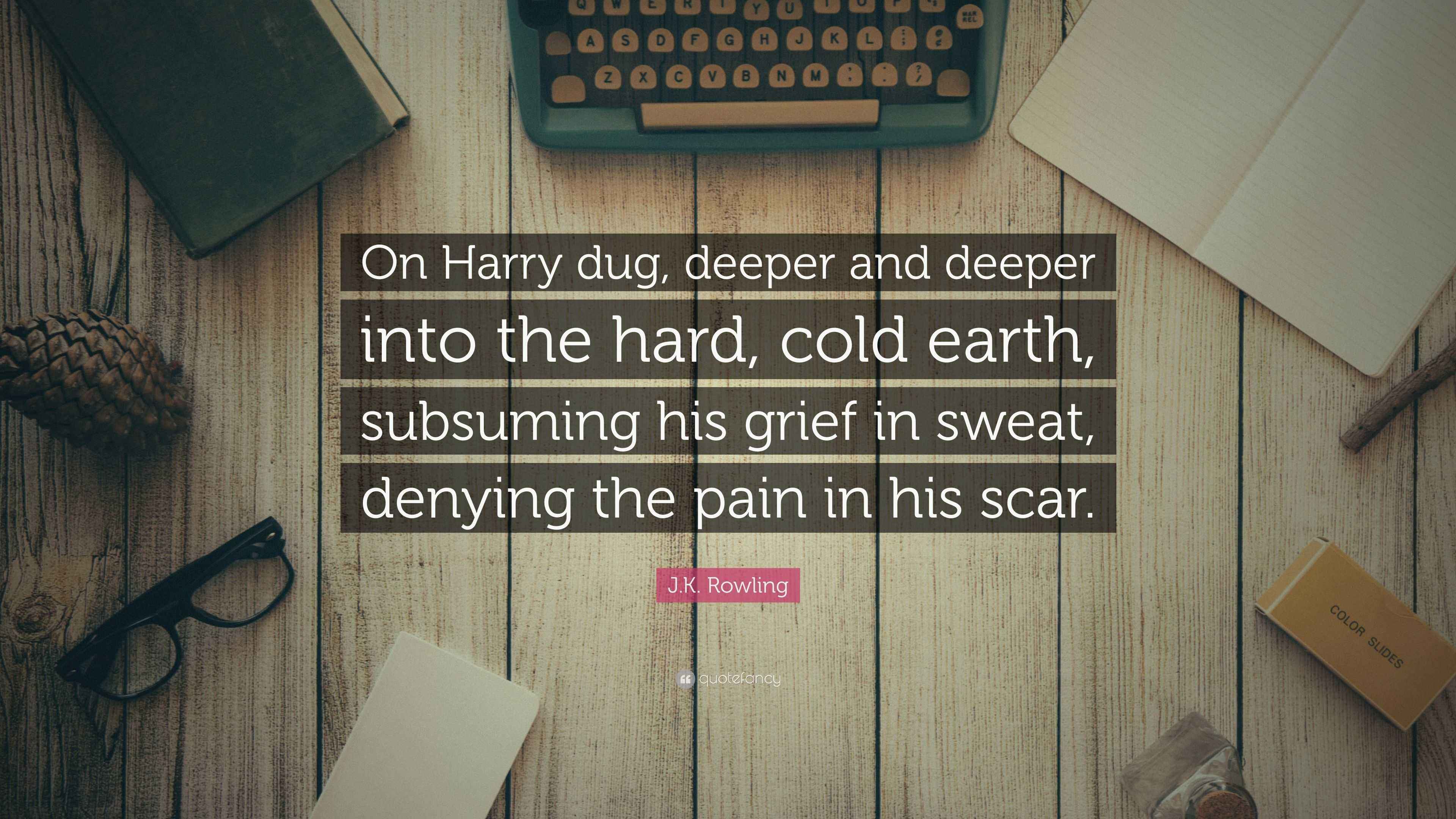 J.K. Rowling Quote: “On Harry dug, deeper and deeper into the hard ...