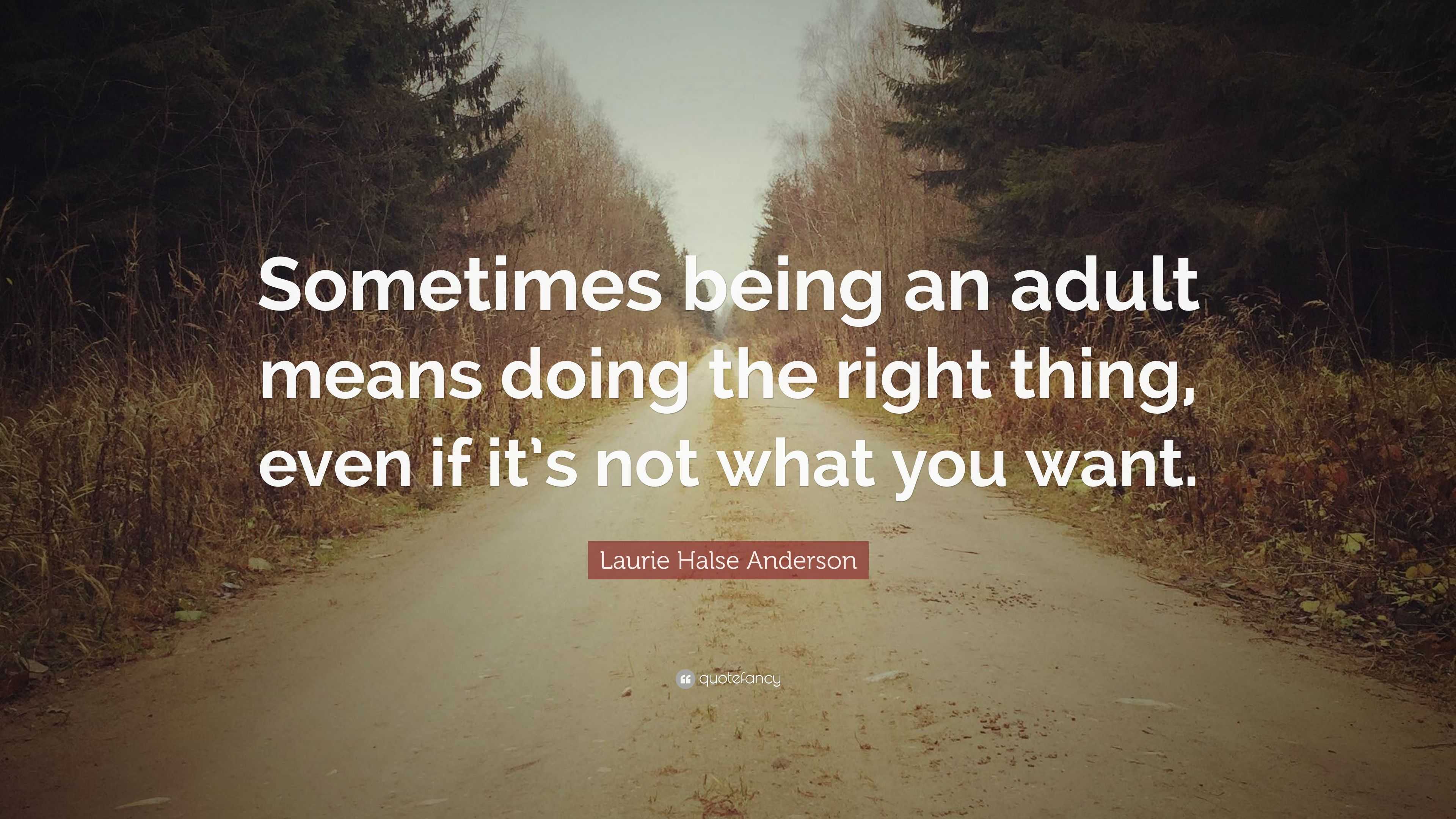 Laurie Halse Anderson Quote: “Sometimes being an adult means doing the ...