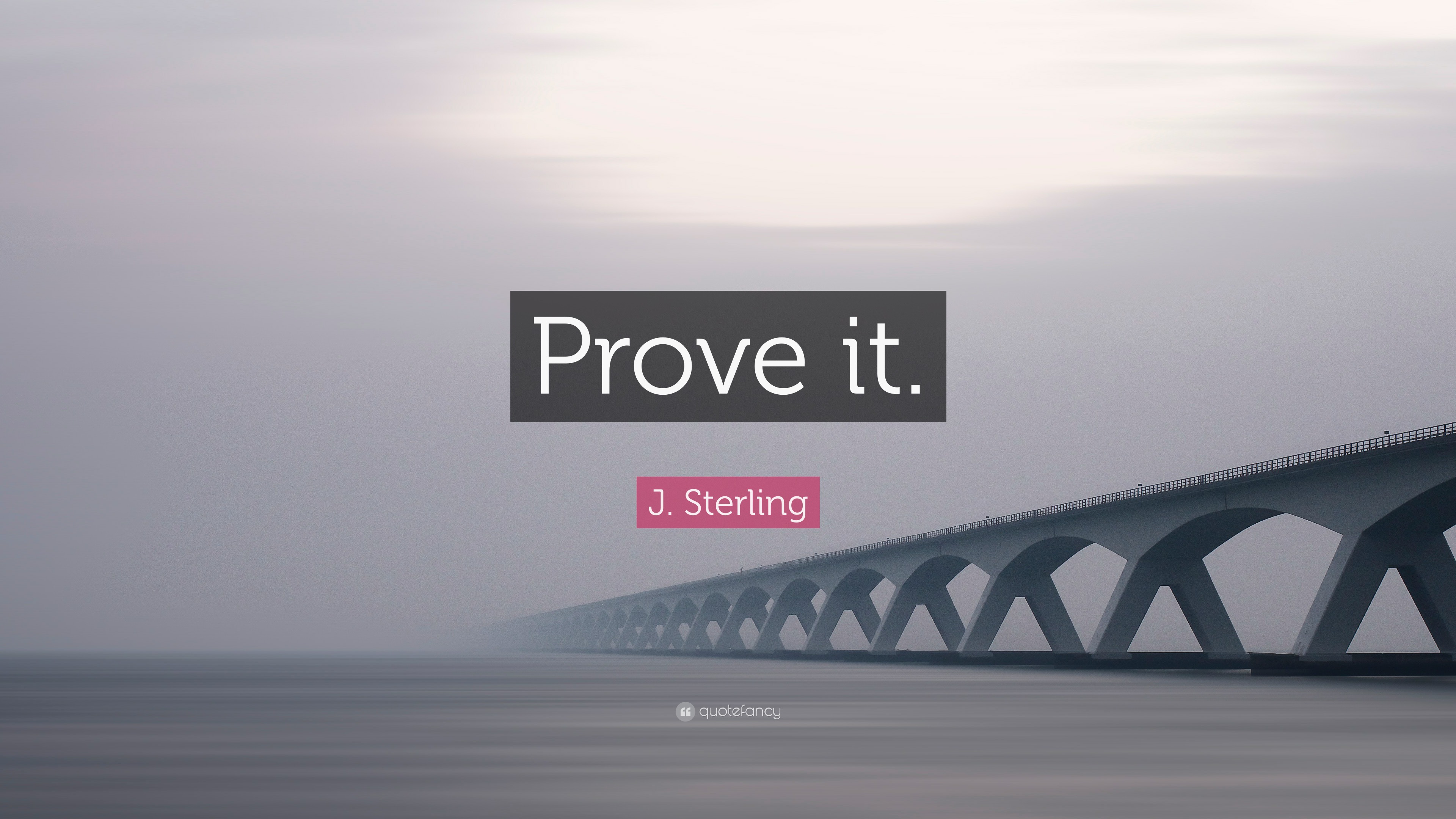 J. Sterling Quote: “Prove it.”