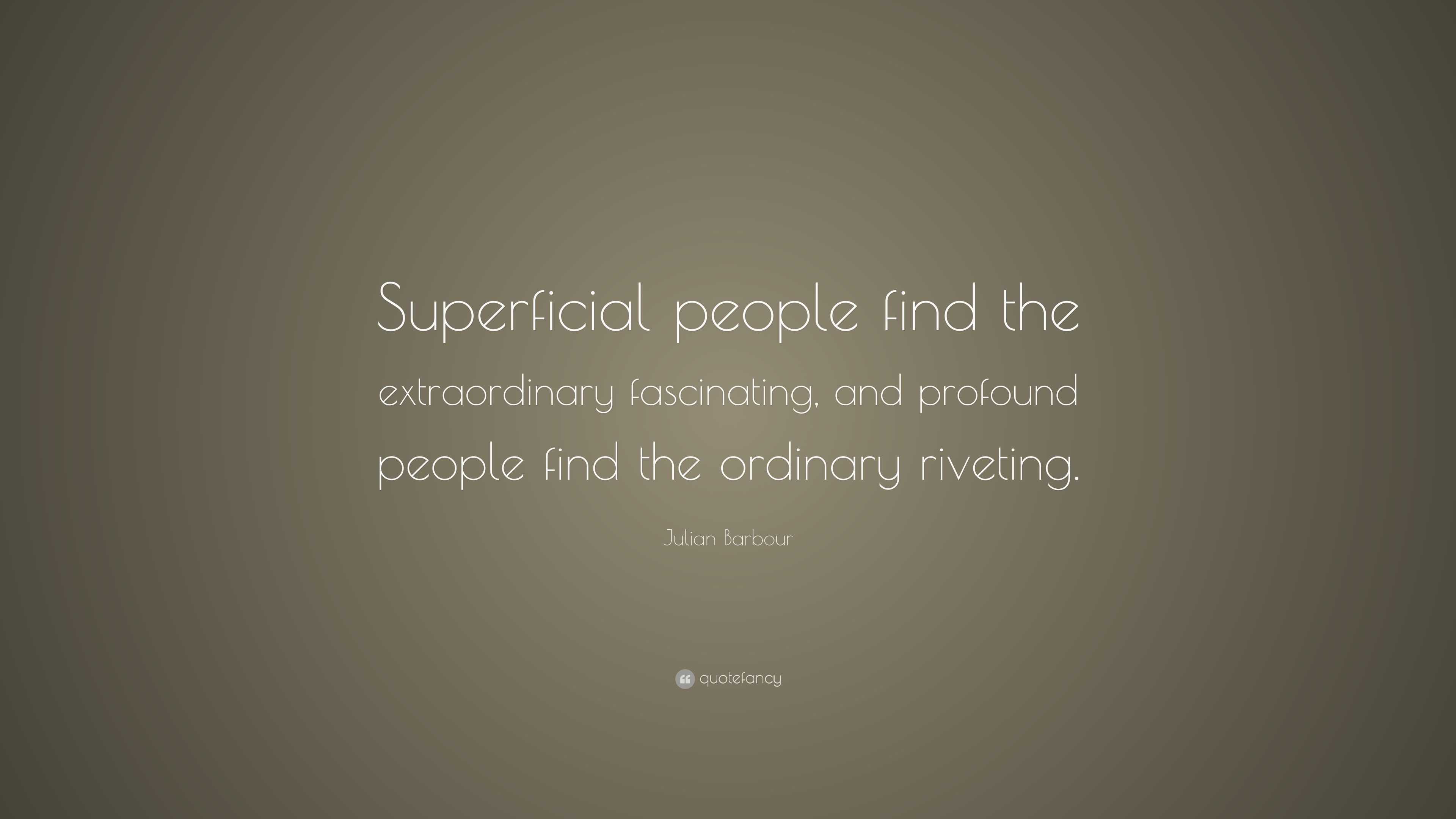 Julian Barbour Quote: “Superficial people find the extraordinary ...