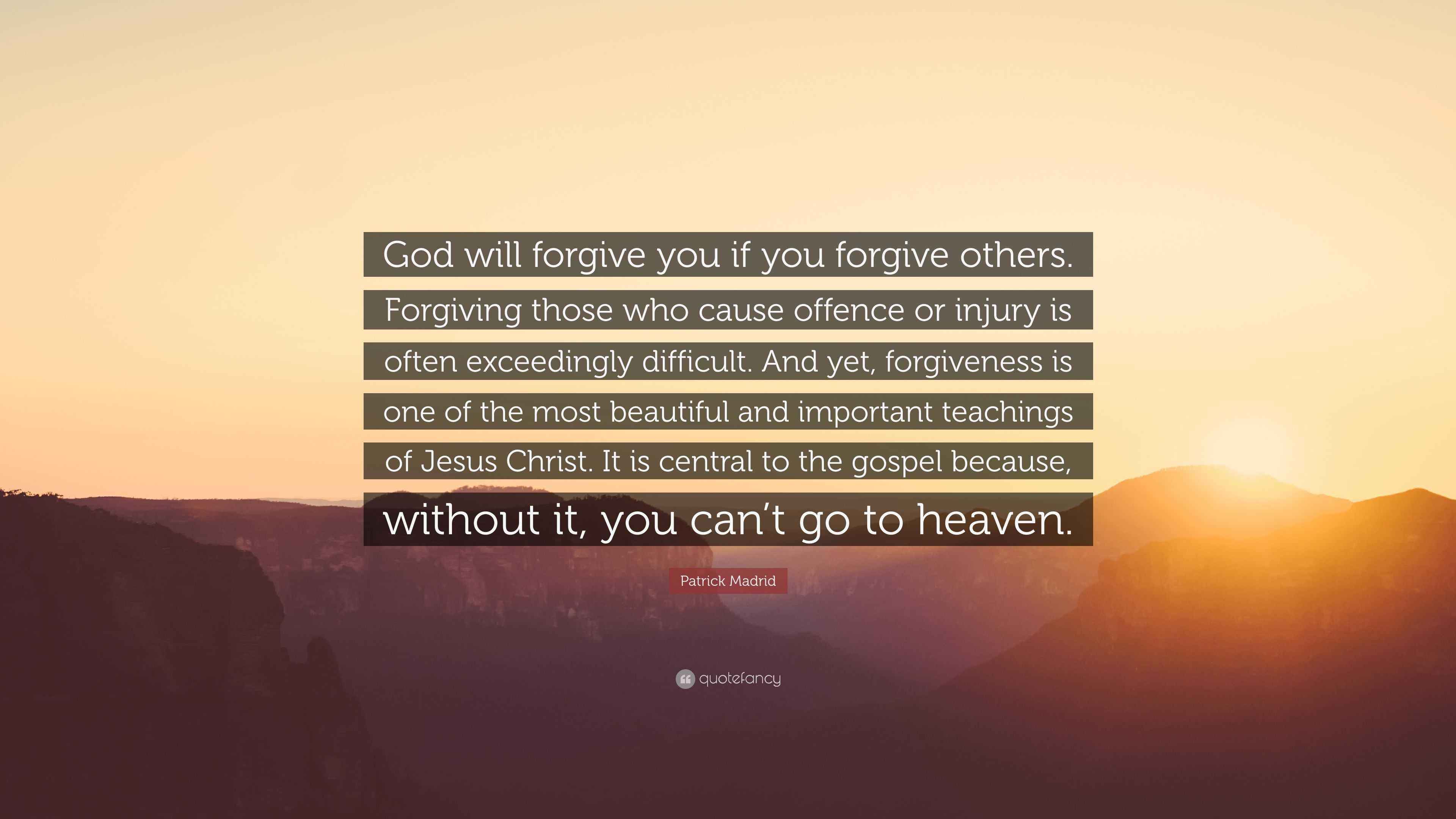 Patrick Madrid Quote: “God will forgive you if you forgive others ...