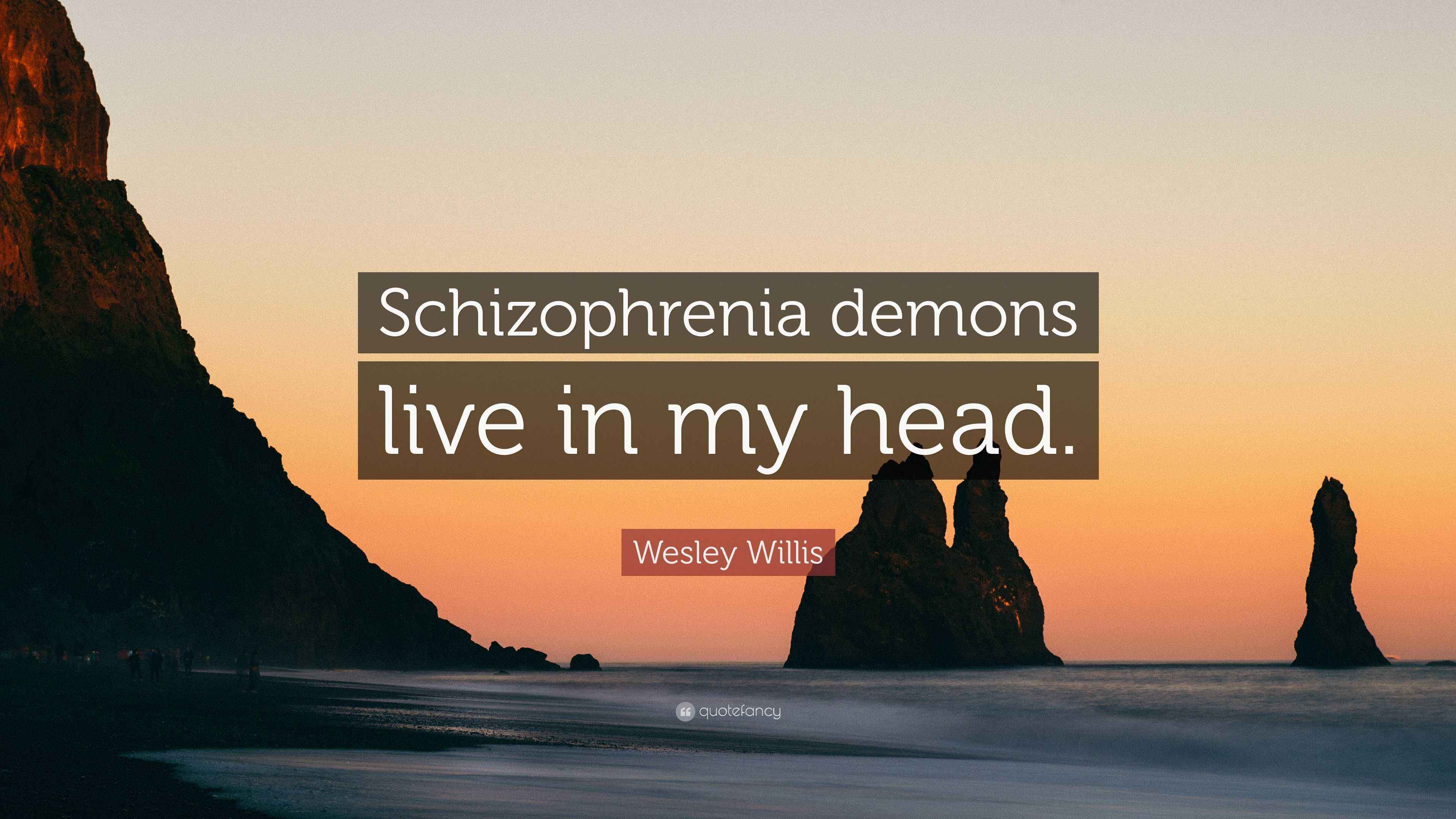 Wesley Willis Quote: “Schizophrenia demons live in my head.”
