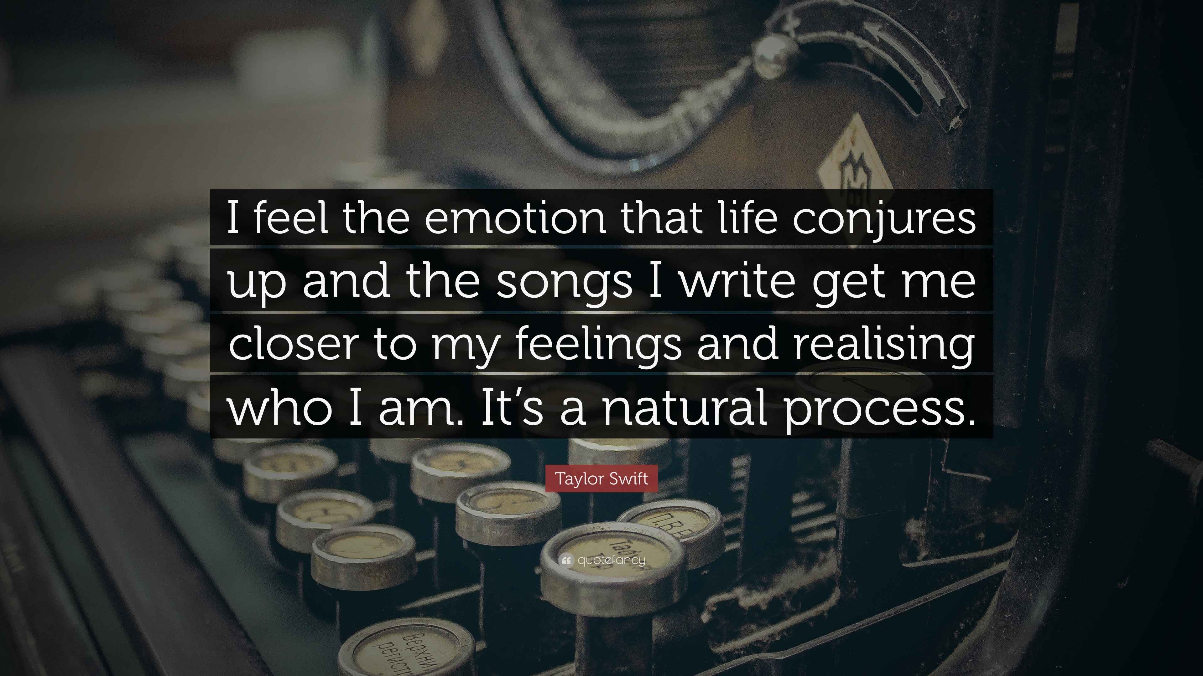 Taylor Swift Quote: “I feel the emotion that life conjures up and the ...