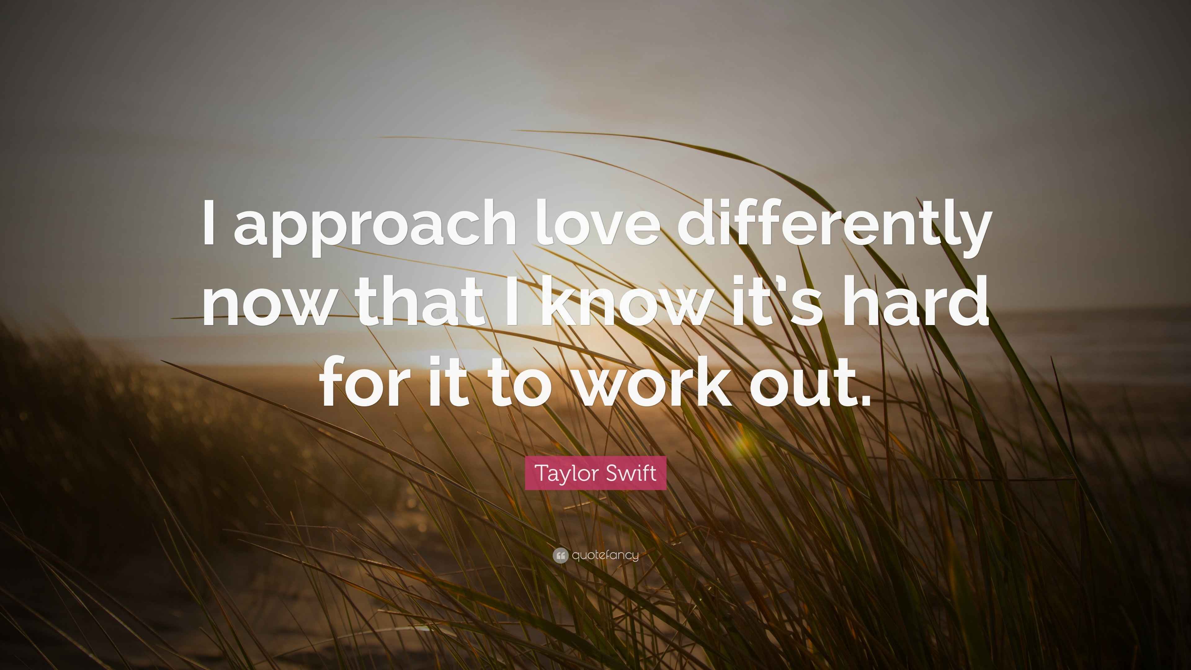 Taylor Swift Quote: “I approach love differently now that I know it’s ...