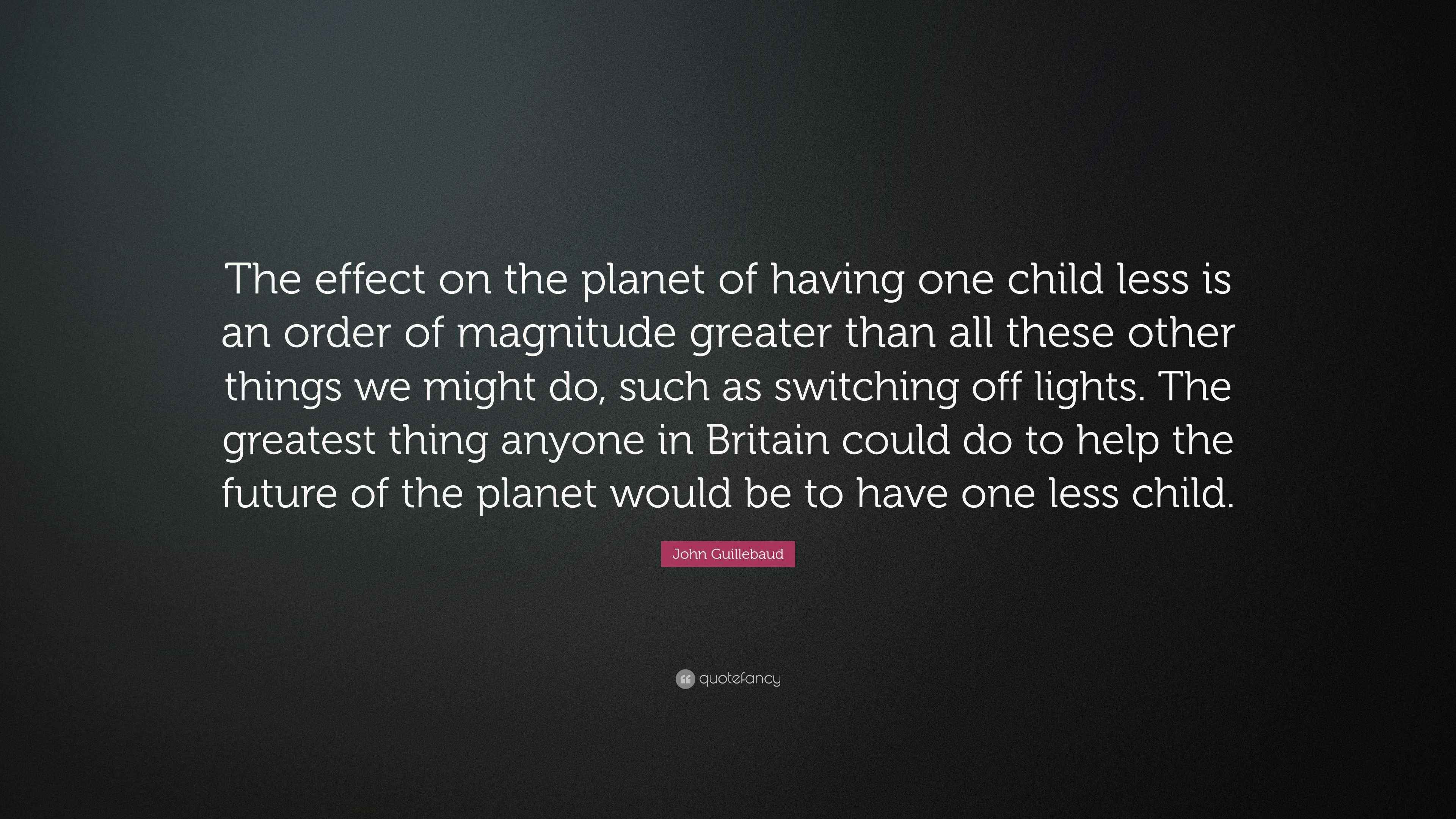 John Guillebaud Quote: “The effect on the planet of having one child ...