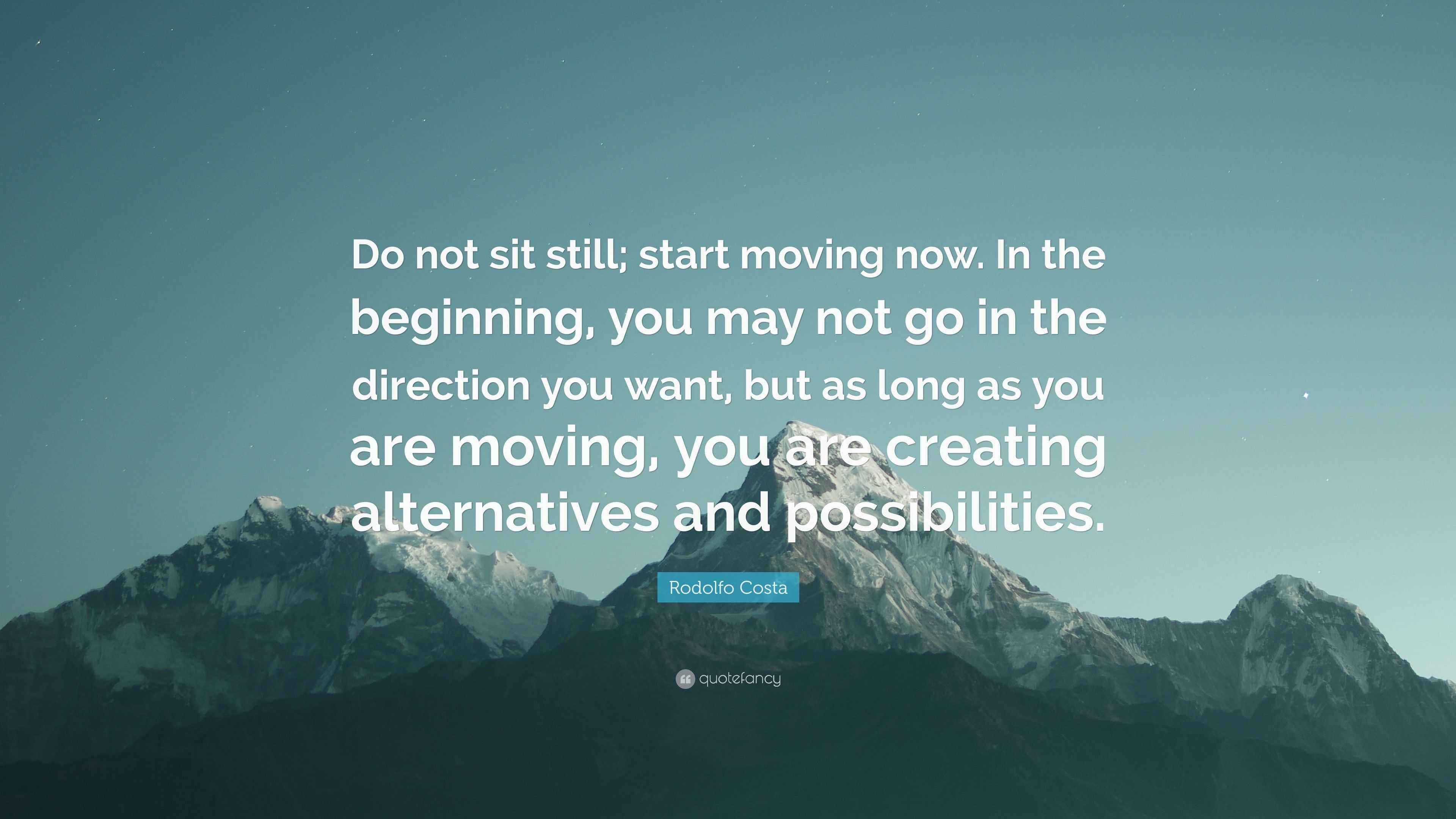 Rodolfo Costa Quote: “Do not sit still; start moving now. In the ...
