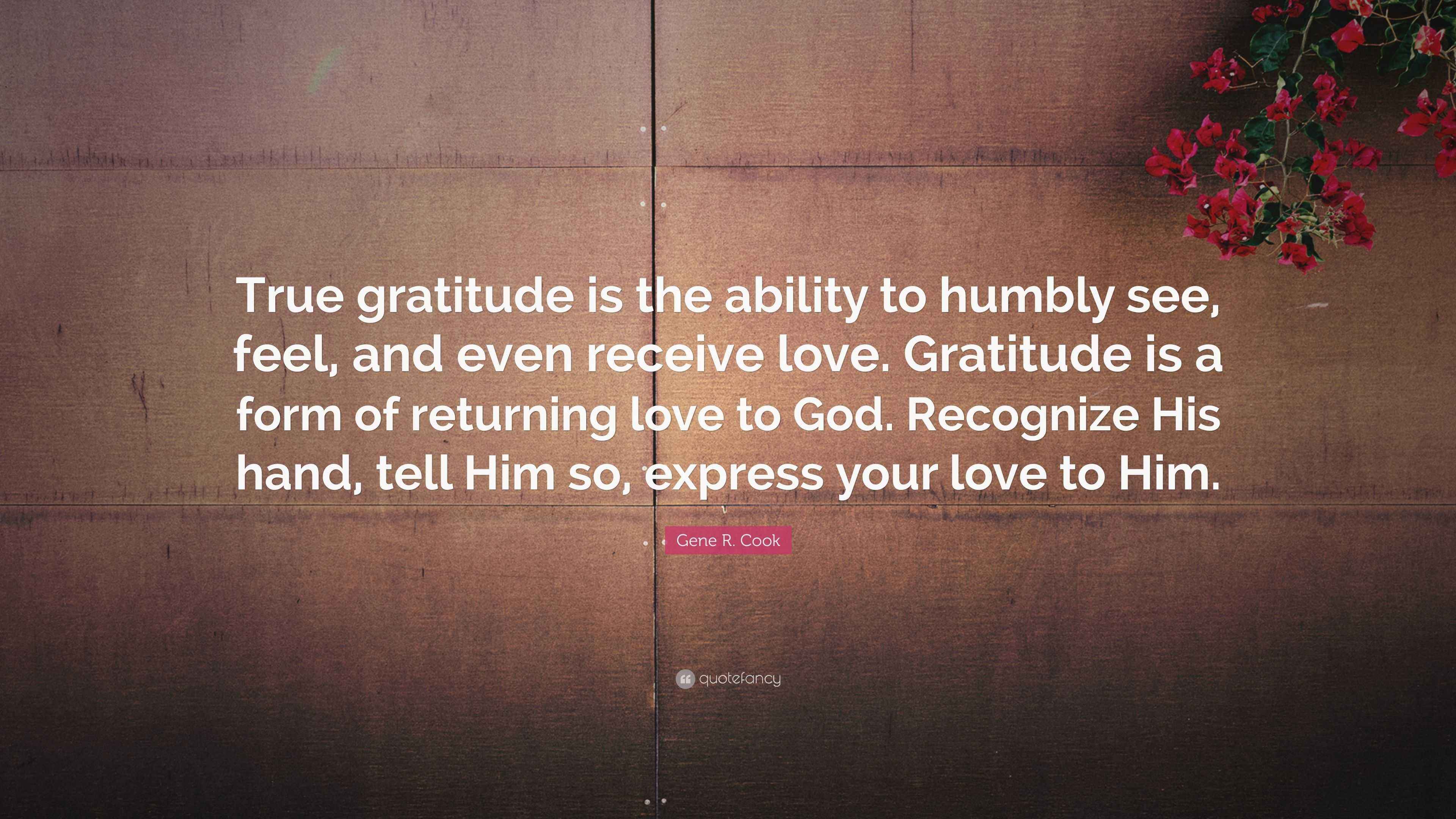 Gene R. Cook Quote: “True gratitude is the ability to humbly see, feel ...
