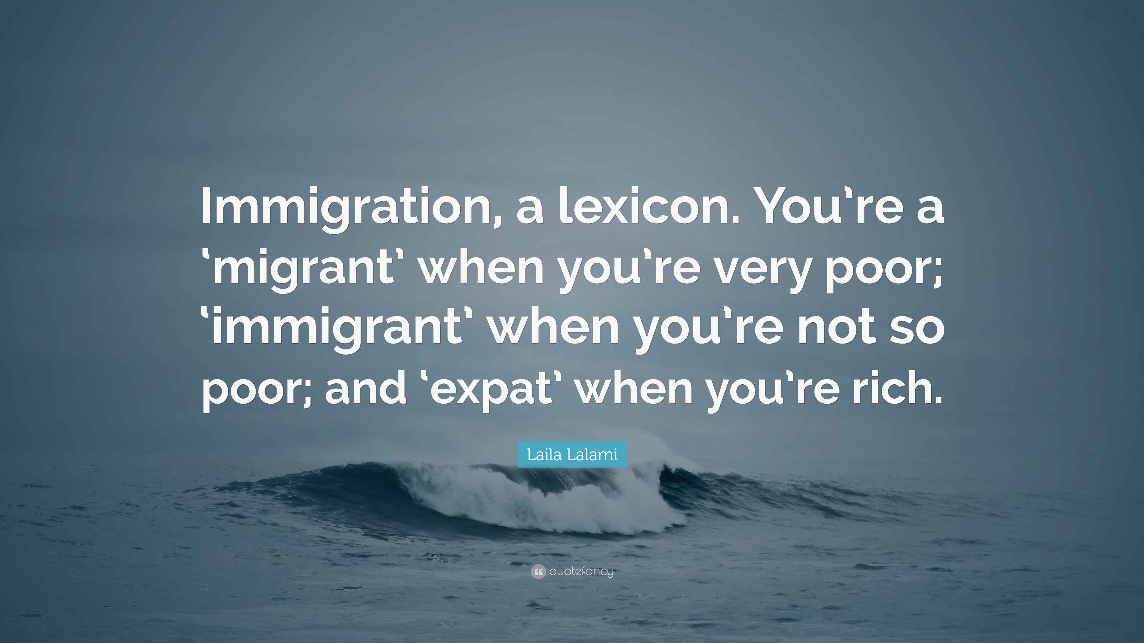 Laila Lalami Quote: “Immigration, a lexicon. You’re a ‘migrant’ when ...
