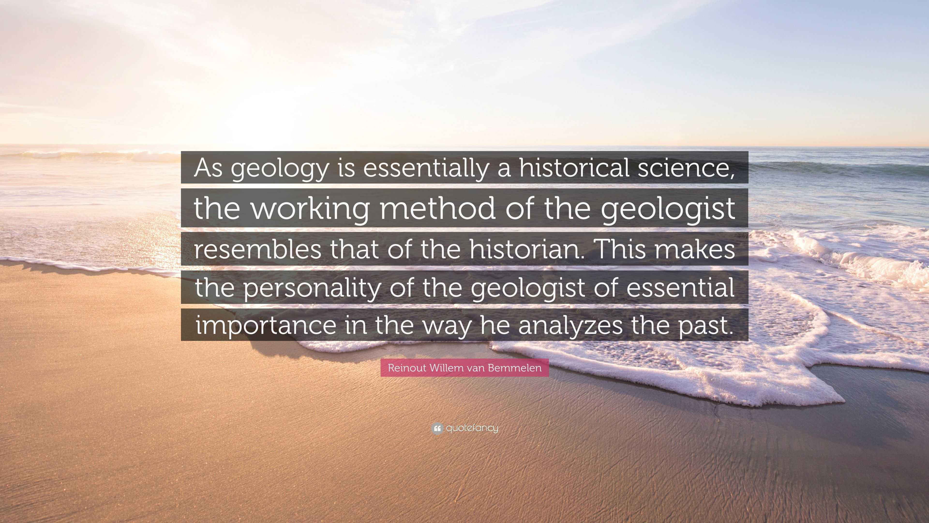 Reinout Willem van Bemmelen Quote: “As geology is essentially a ...