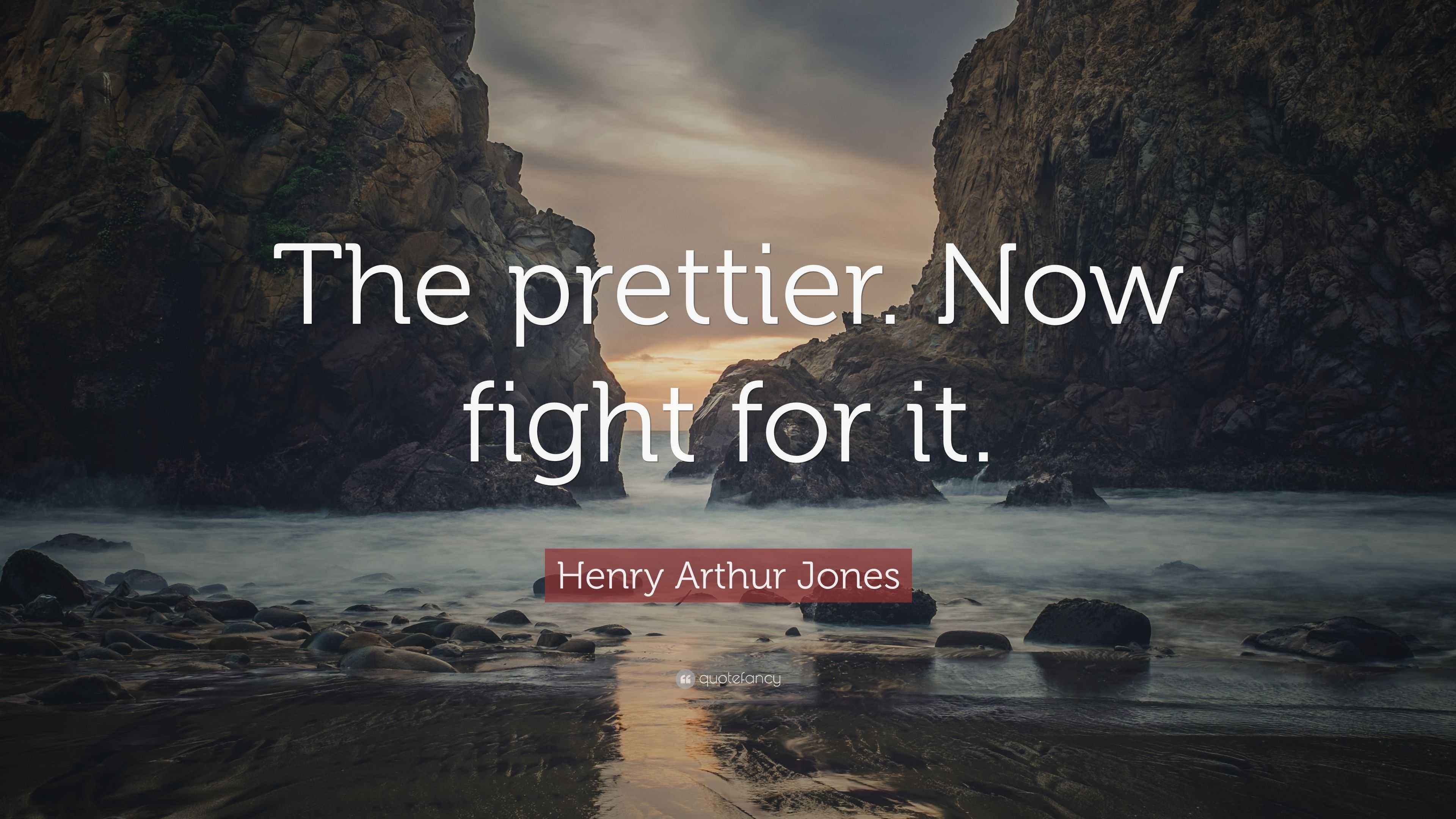 Henry Arthur Jones Quote: “The prettier. Now fight for it.”