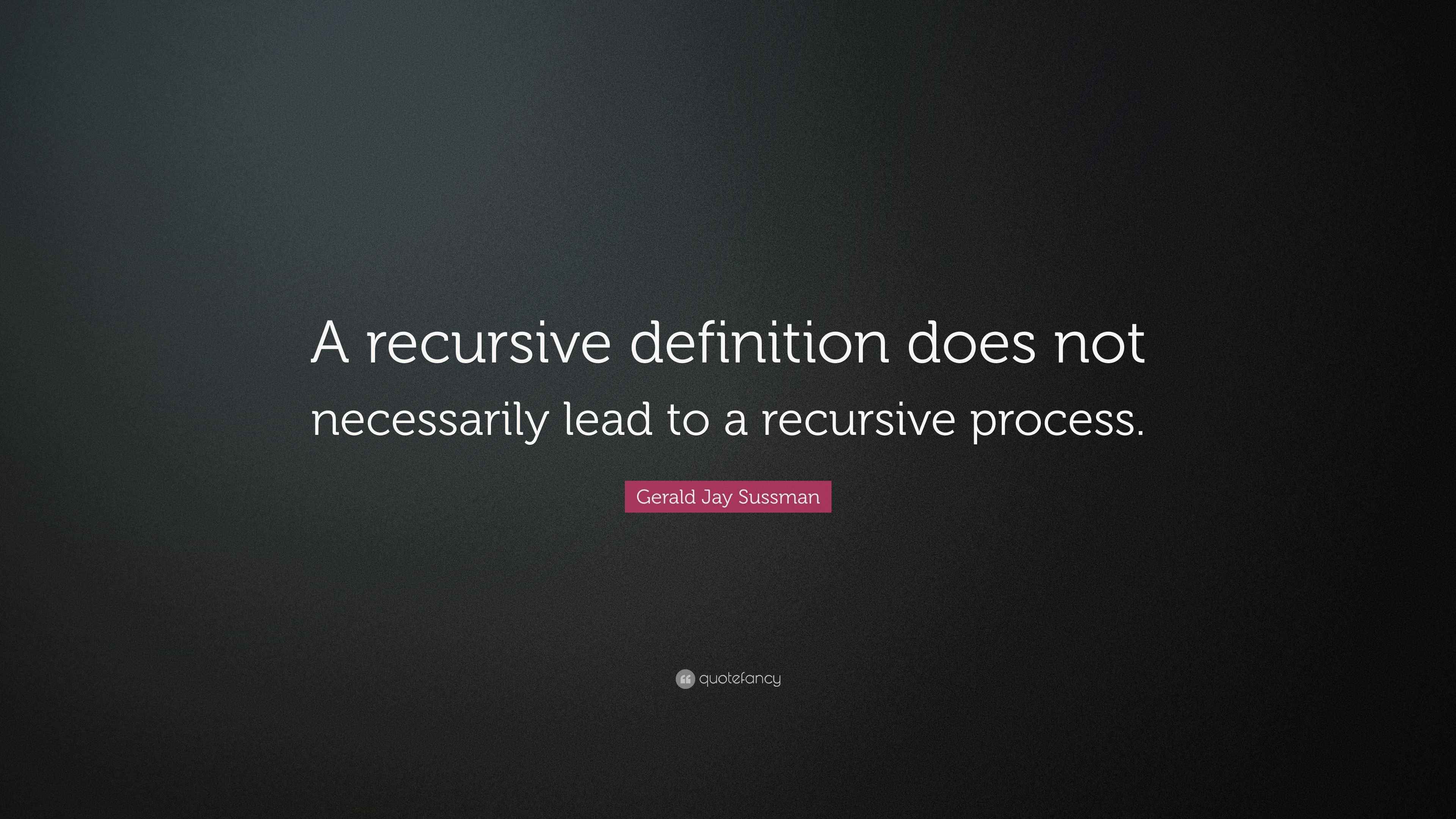 Gerald Jay Sussman Quote: “A recursive definition does not necessarily ...