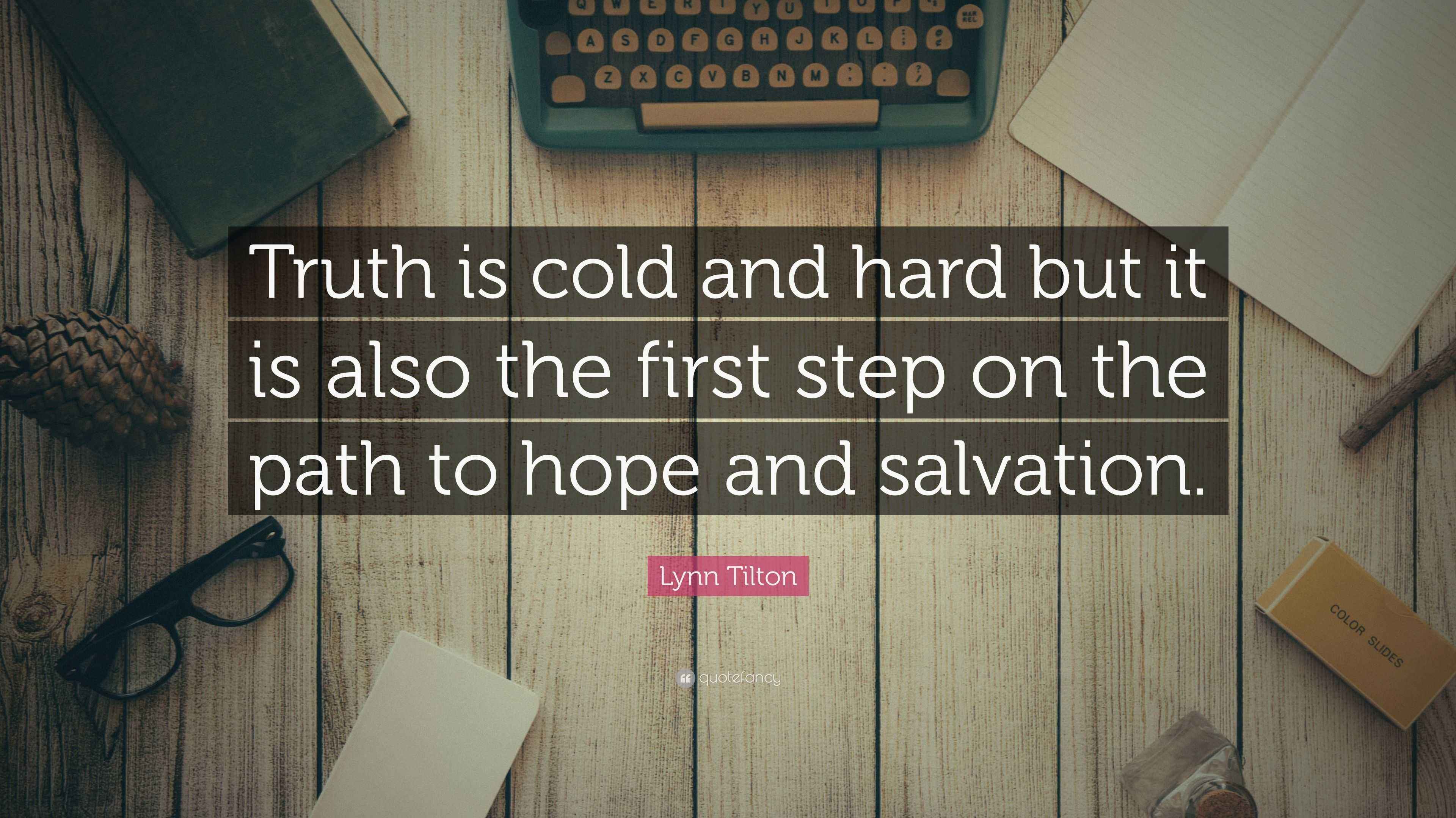 Lynn Tilton Quote: “Truth is cold and hard but it is also the first ...