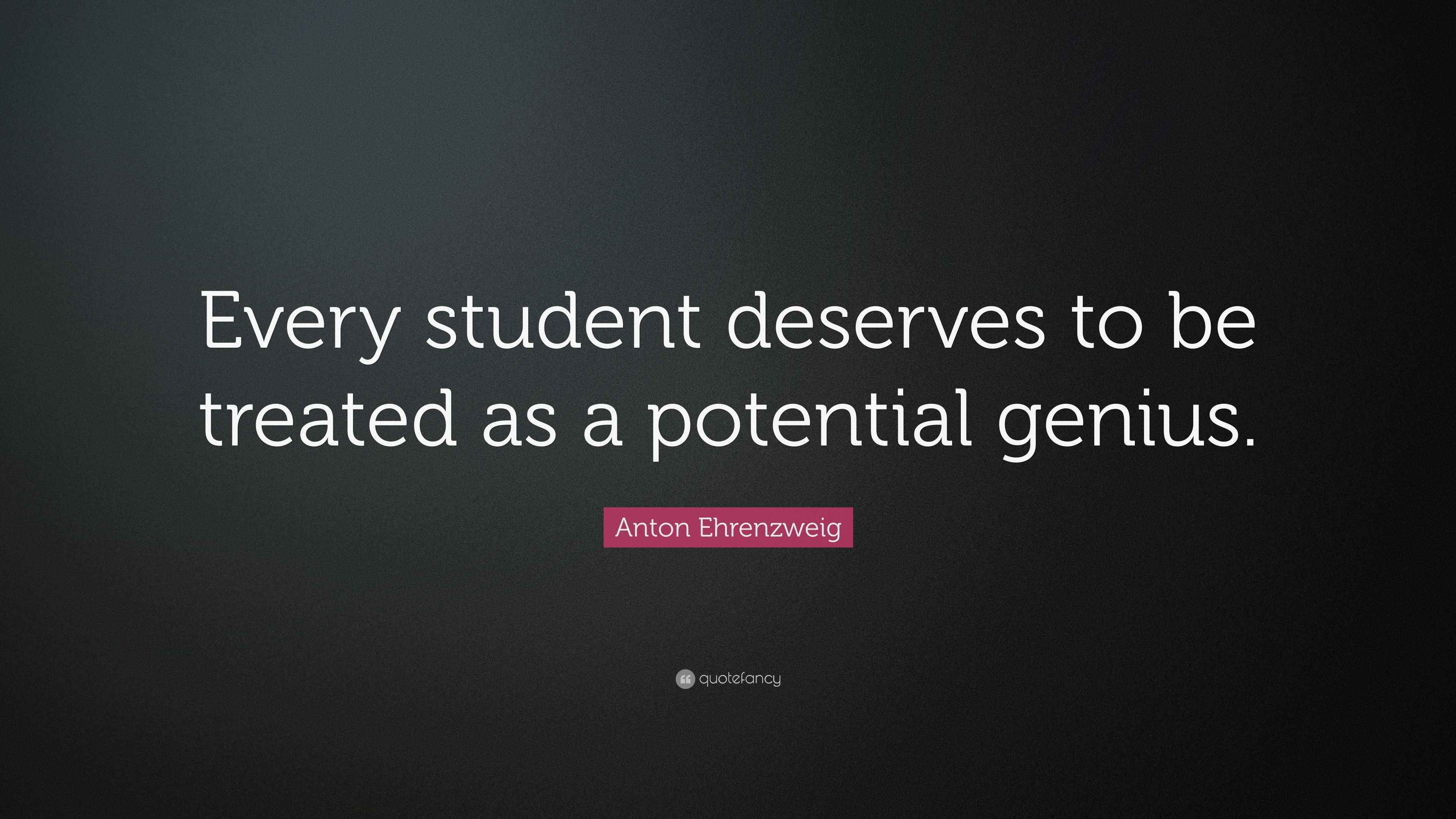 Anton Ehrenzweig Quote: “Every student deserves to be treated as a ...
