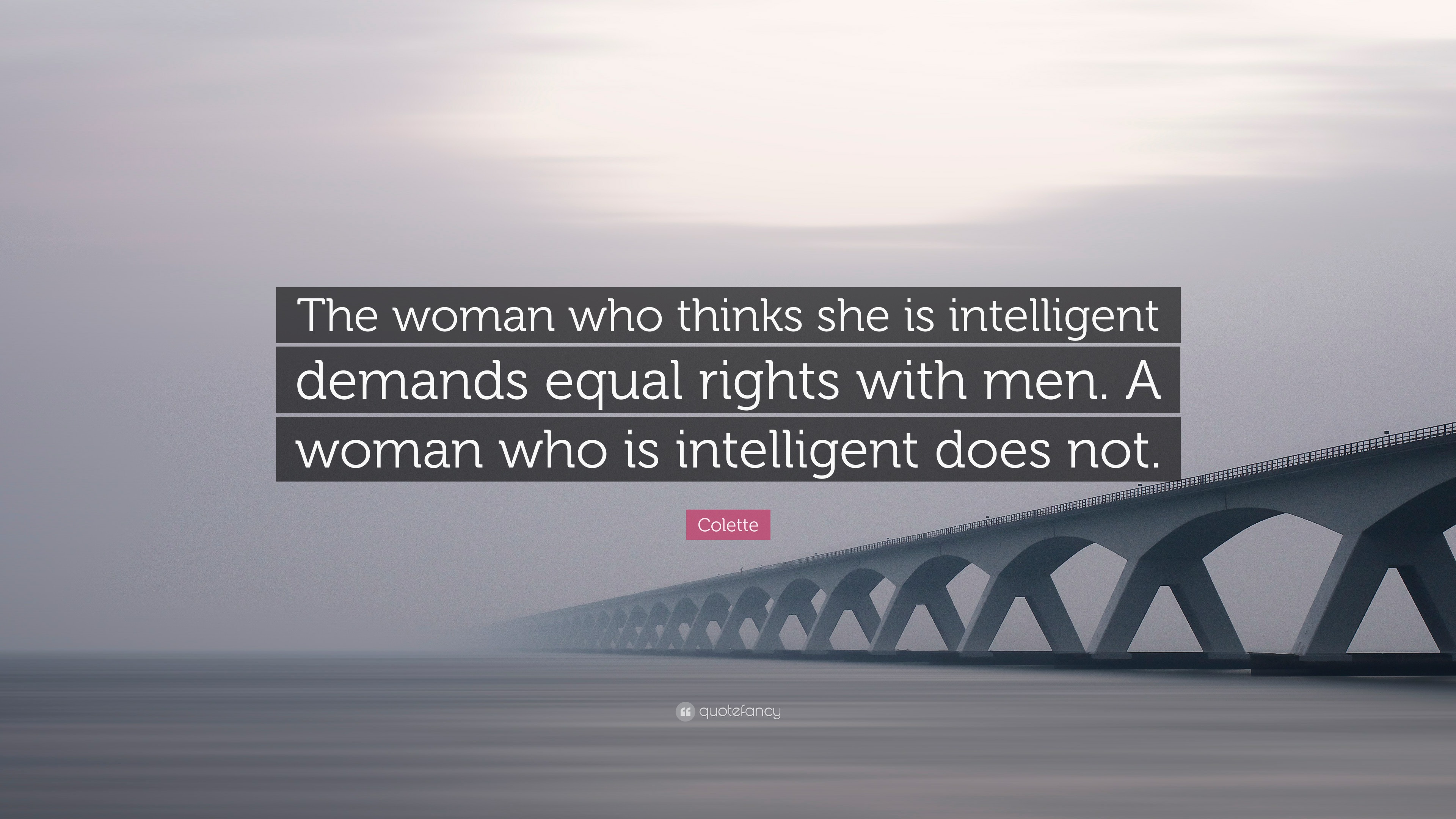 Colette Quote: “The woman who thinks she is intelligent demands equal ...