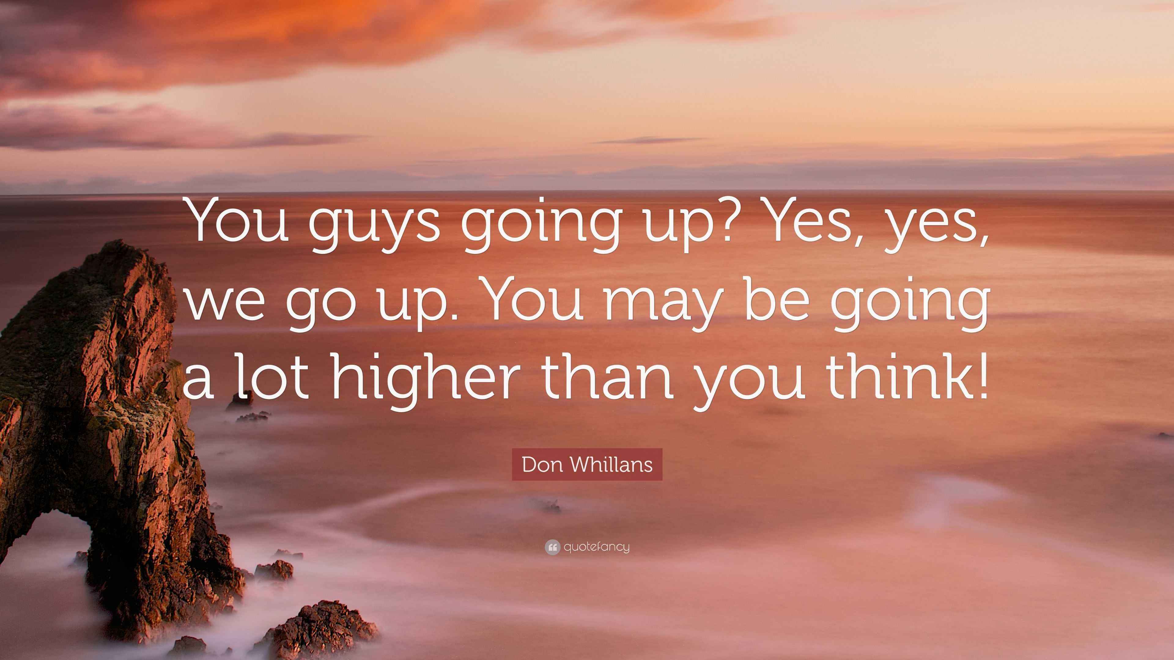 Don Whillans Quote: “You guys going up? Yes, yes, we go up. You may be ...