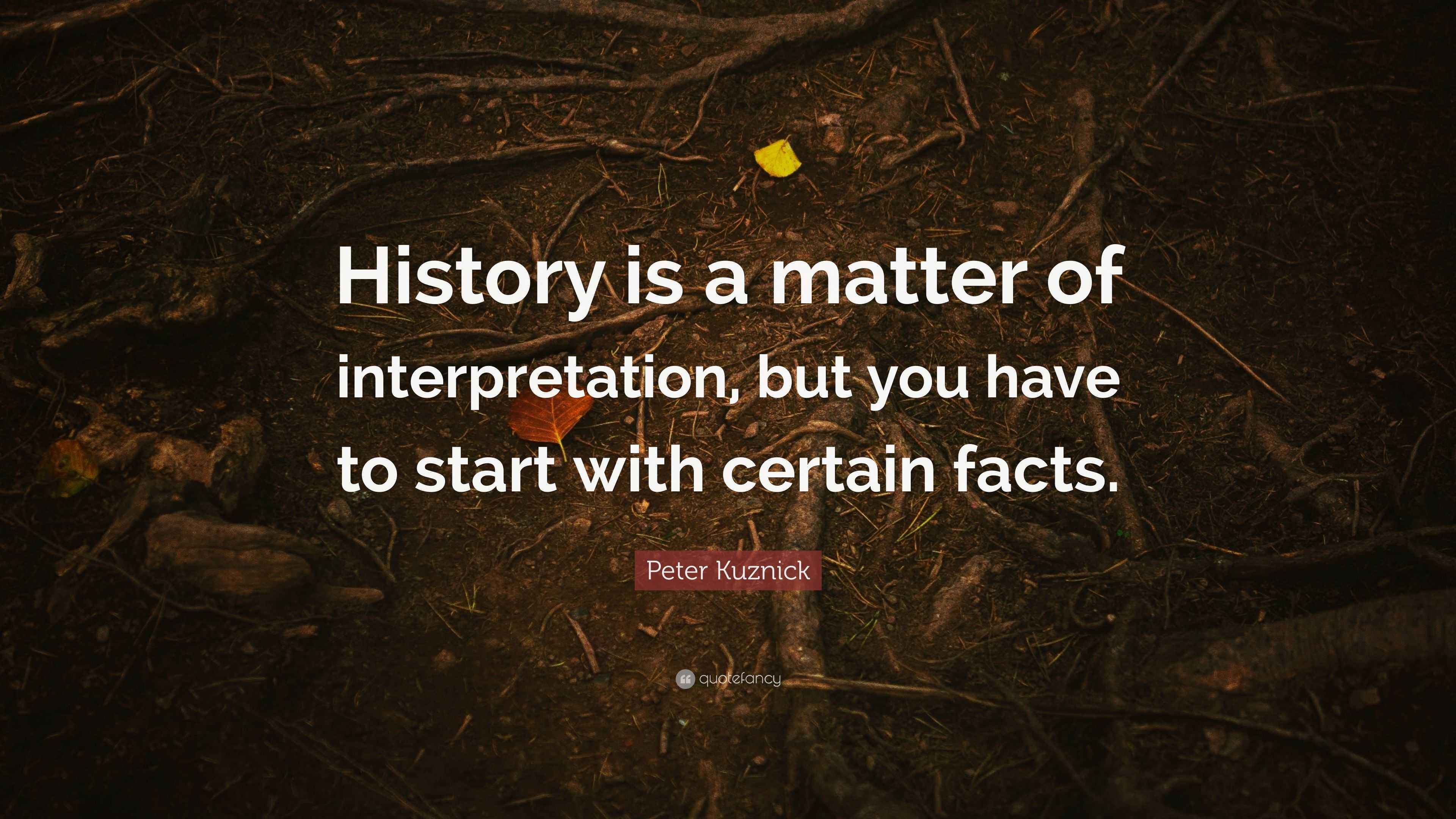 Peter Kuznick Quote: “History is a matter of interpretation, but you ...