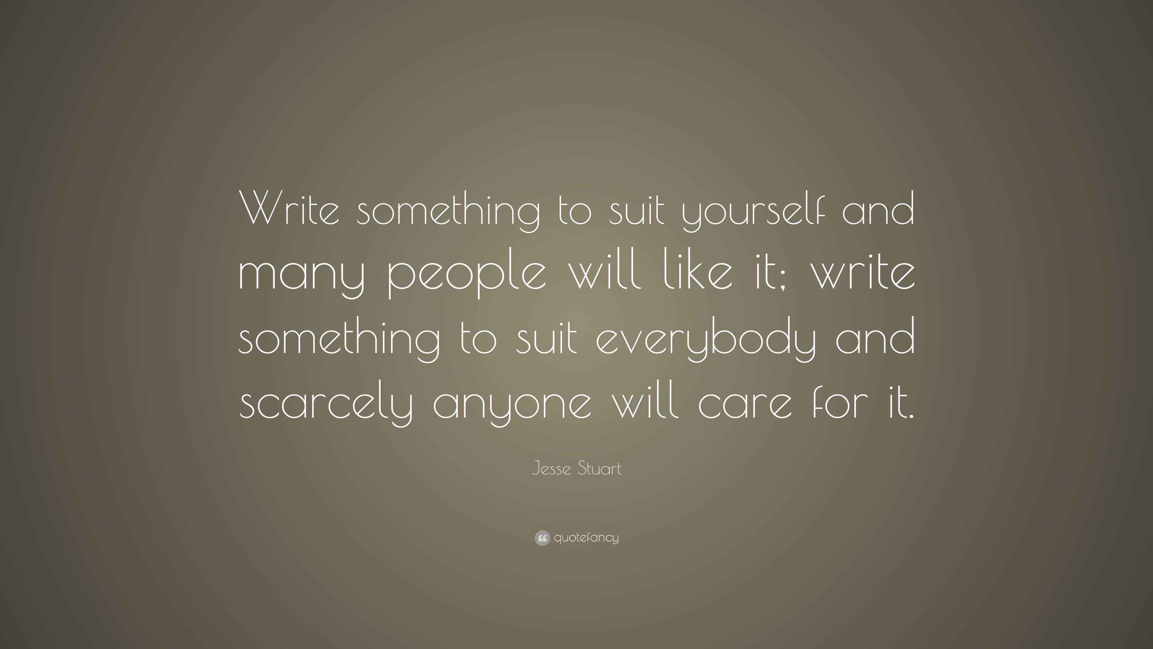 Jesse Stuart Quote: “Write something to suit yourself and many people ...