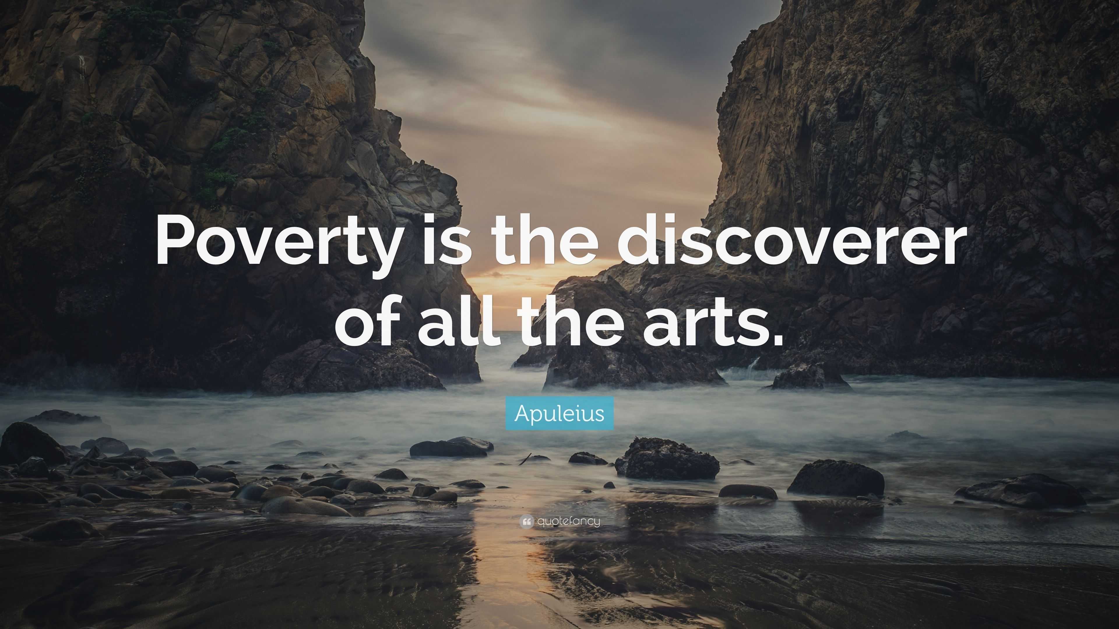 Apuleius Quote: “Poverty is the discoverer of all the arts.”