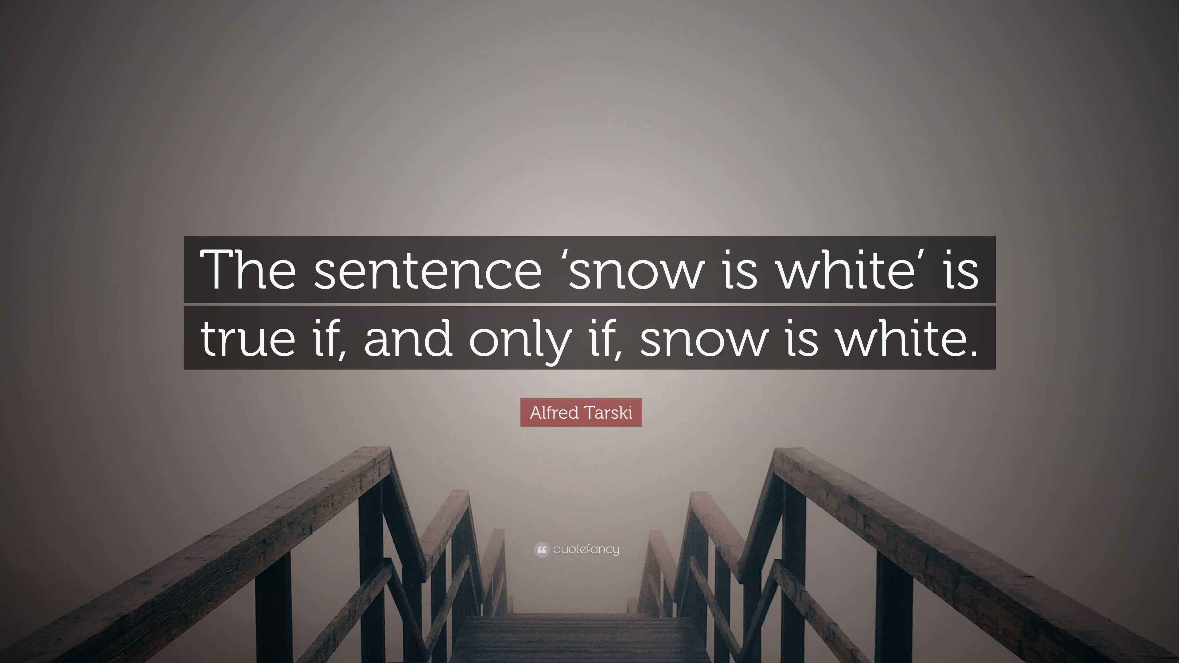 Alfred Tarski Quote: “The sentence ‘snow is white’ is true if, and only ...