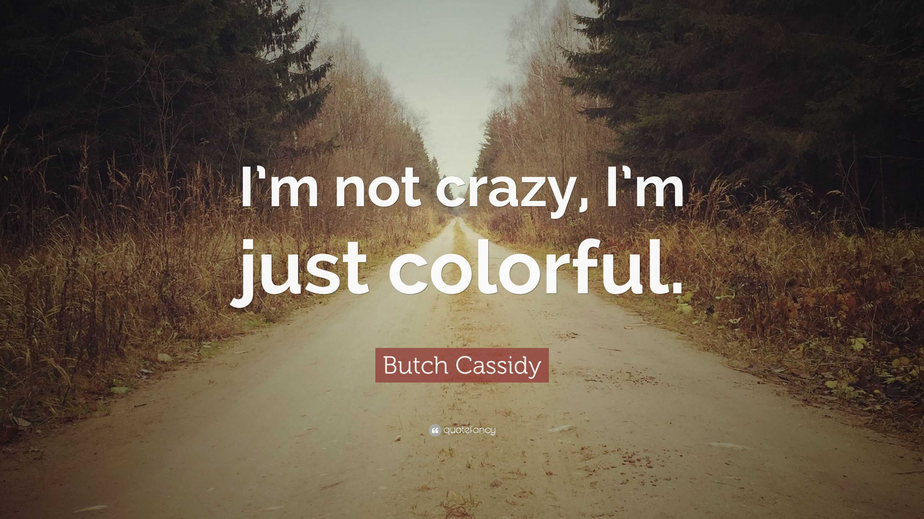 Butch Cassidy Quote: “I’m not crazy, I’m just colorful.”