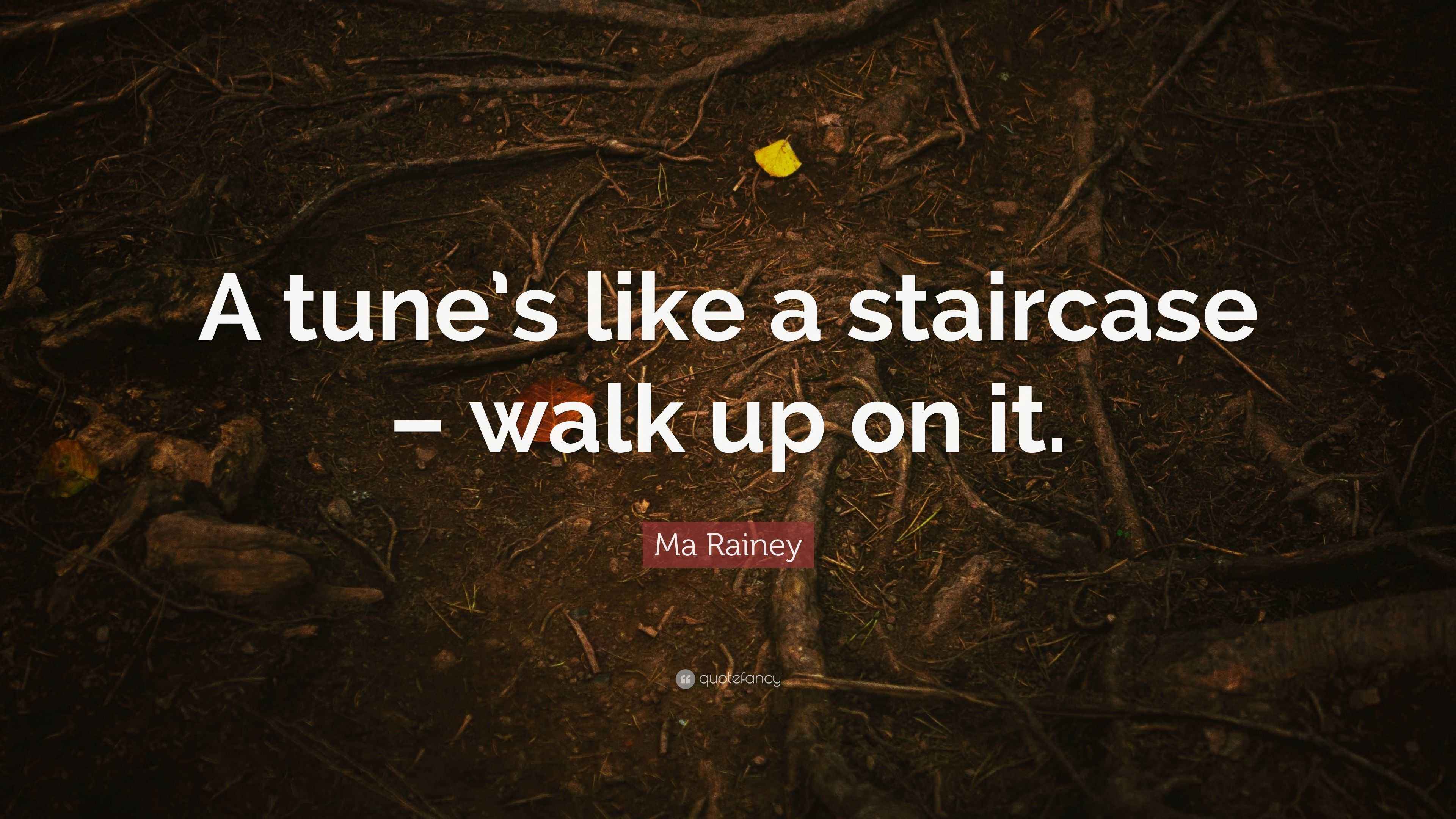 Ma Rainey Quote: “A tune’s like a staircase – walk up on it.”