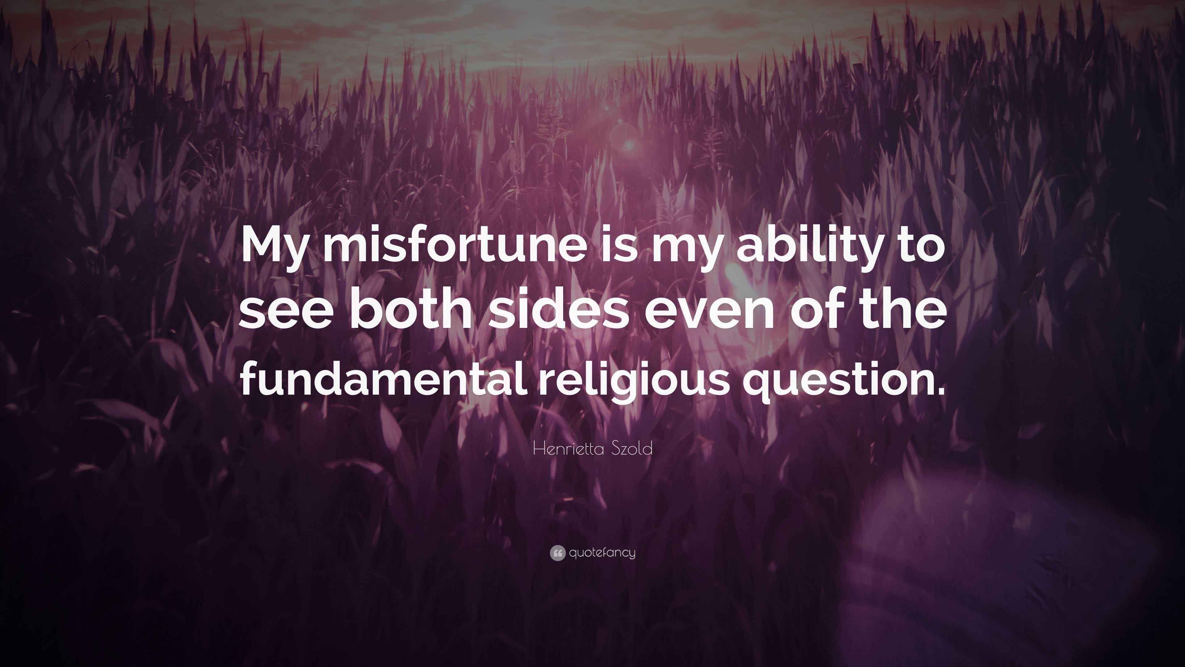 Henrietta Szold Quote: “My misfortune is my ability to see both sides ...