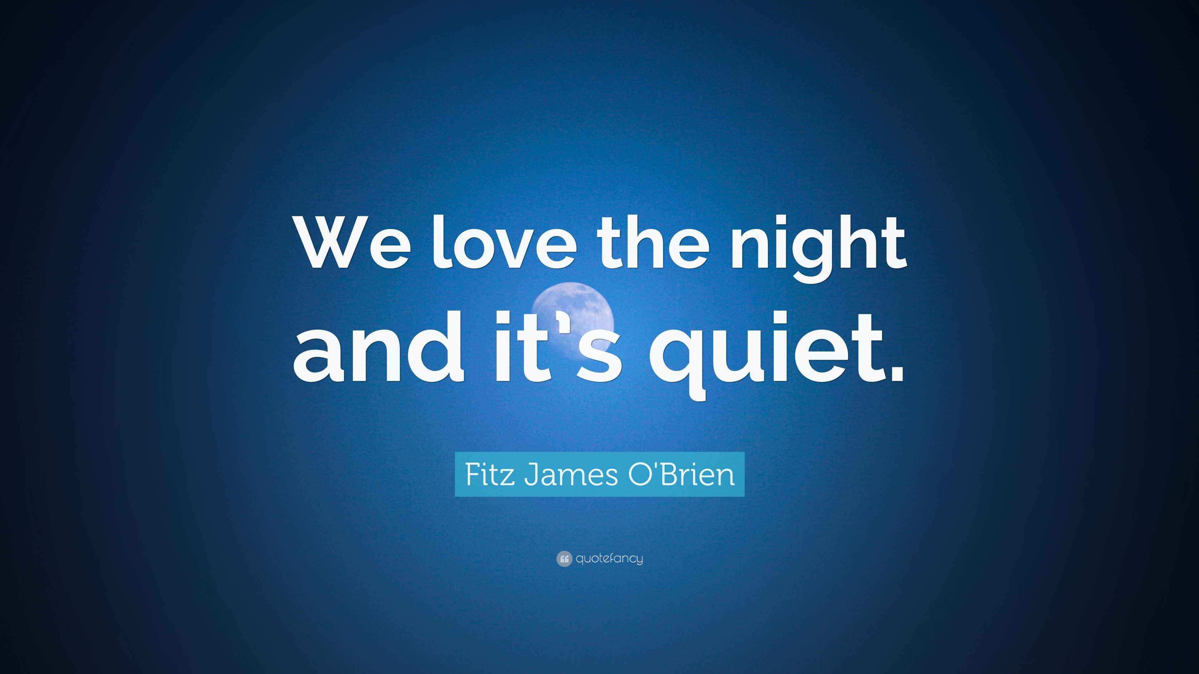 Fitz James O'Brien Quote: “We love the night and it’s quiet.”