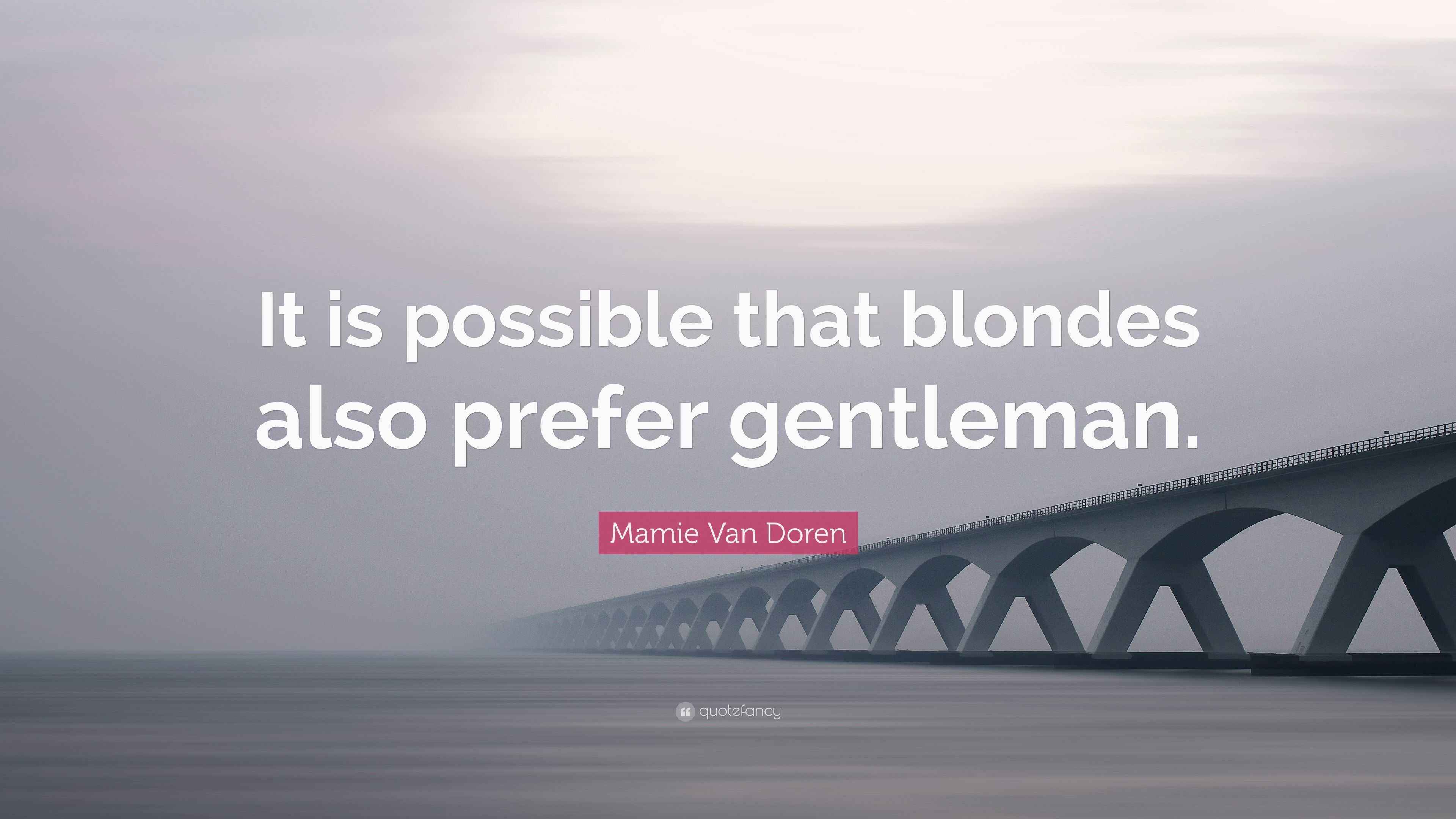 Mamie Van Doren Quote: “It is possible that blondes also prefer gentleman.”