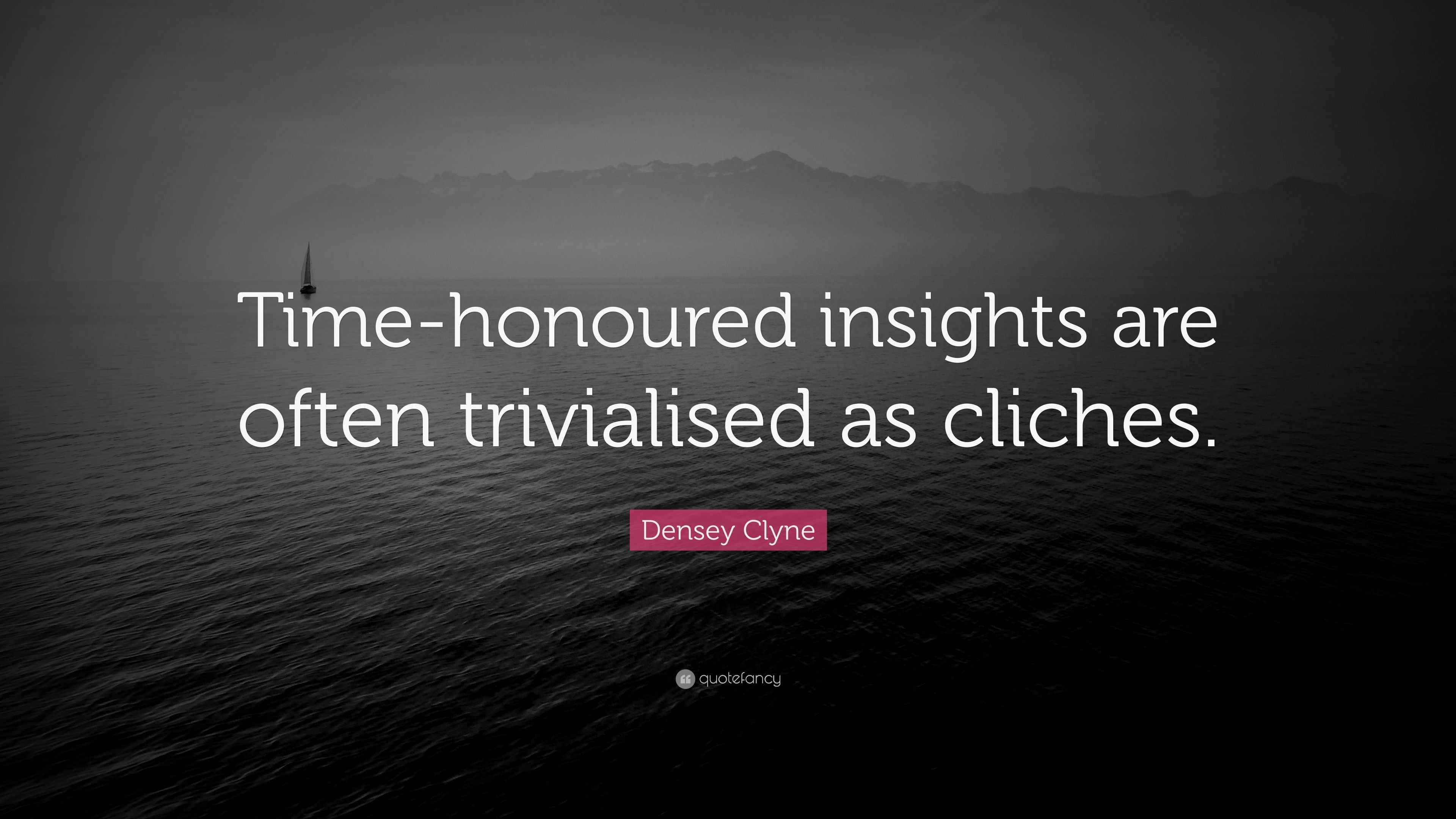 Densey Clyne Quote: “Time-honoured insights are often trivialised as ...