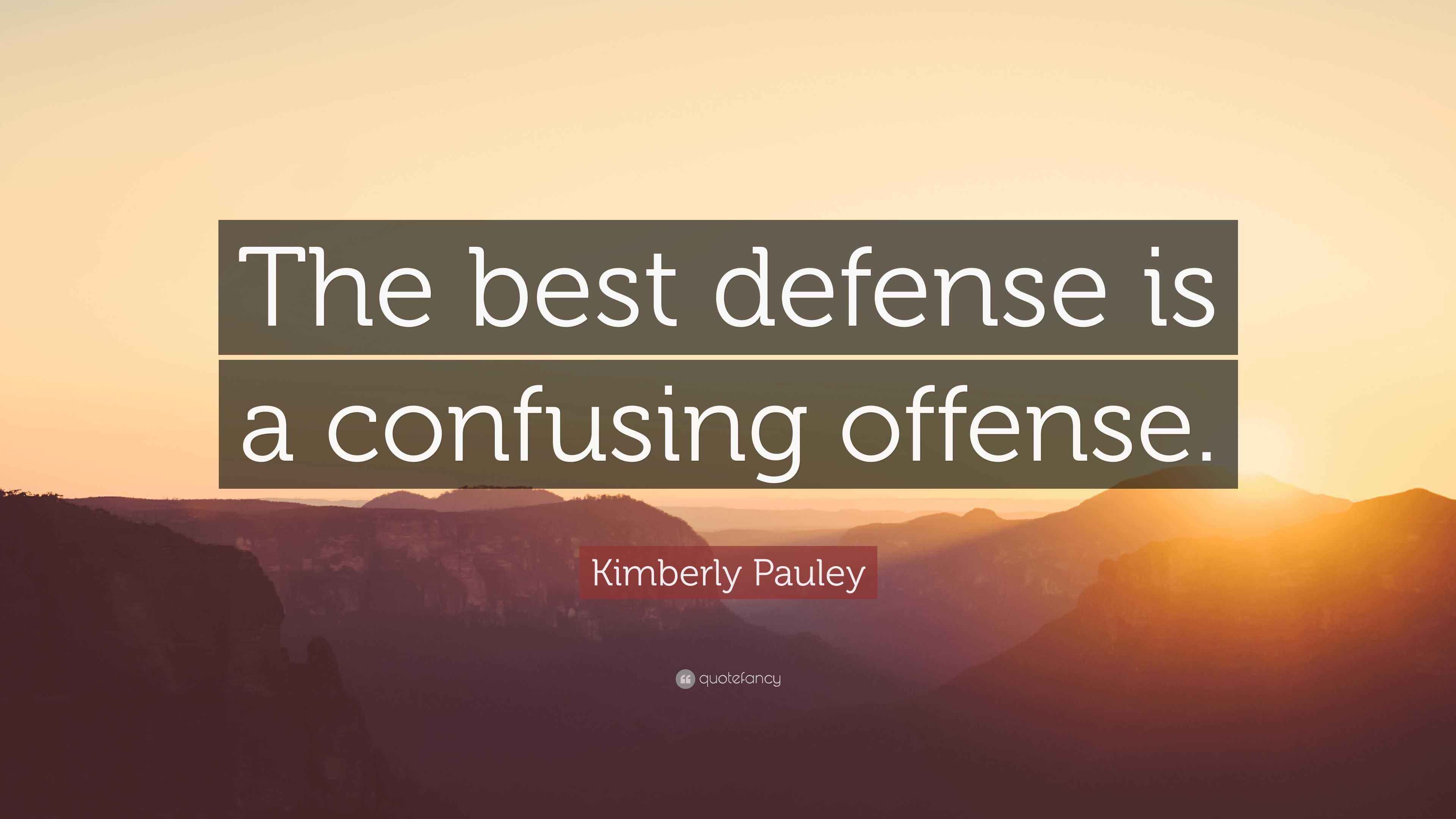 Kimberly Pauley Quote: “The best defense is a confusing offense.”