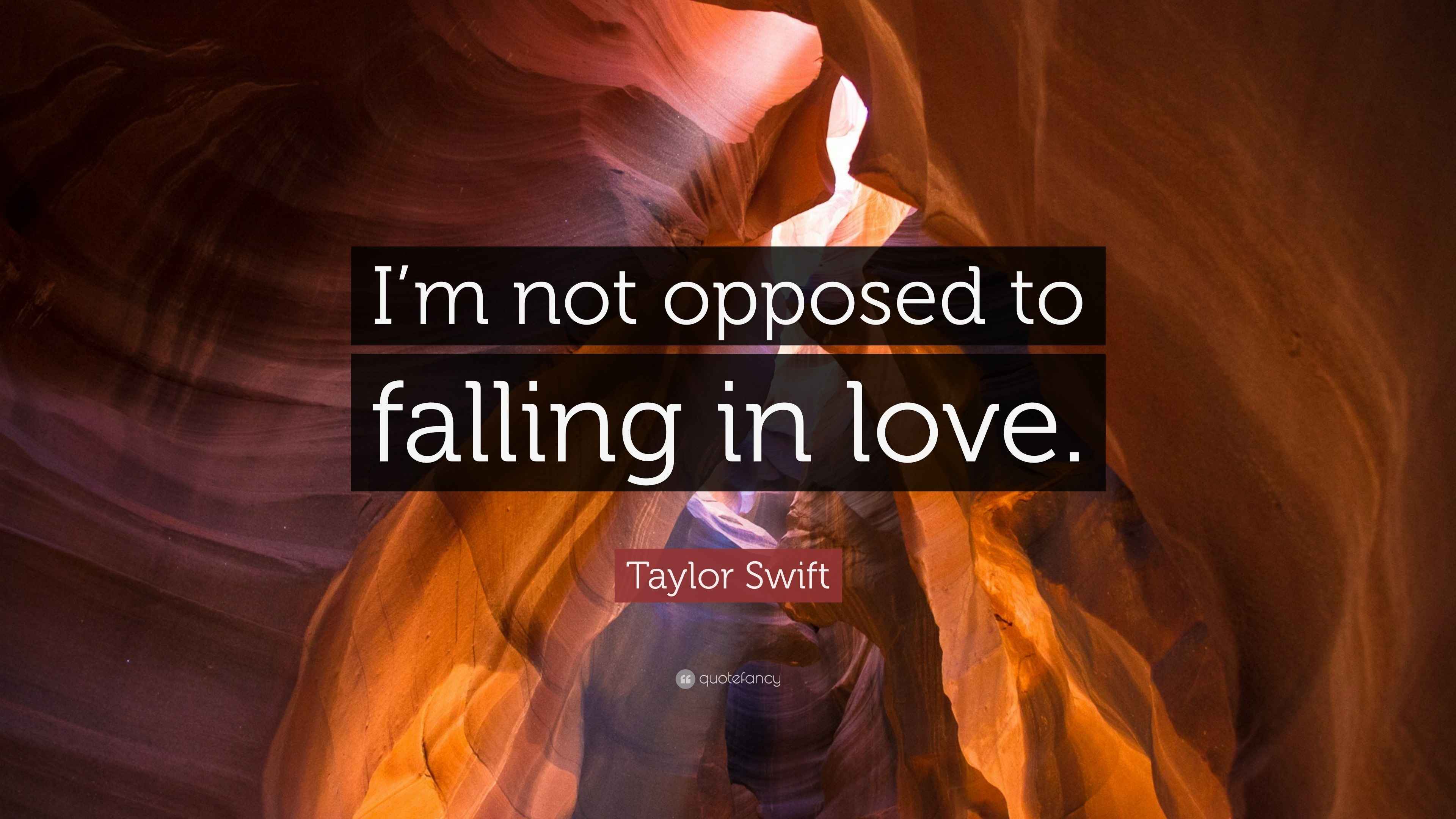 Taylor Swift Quote: “I’m not opposed to falling in love.”