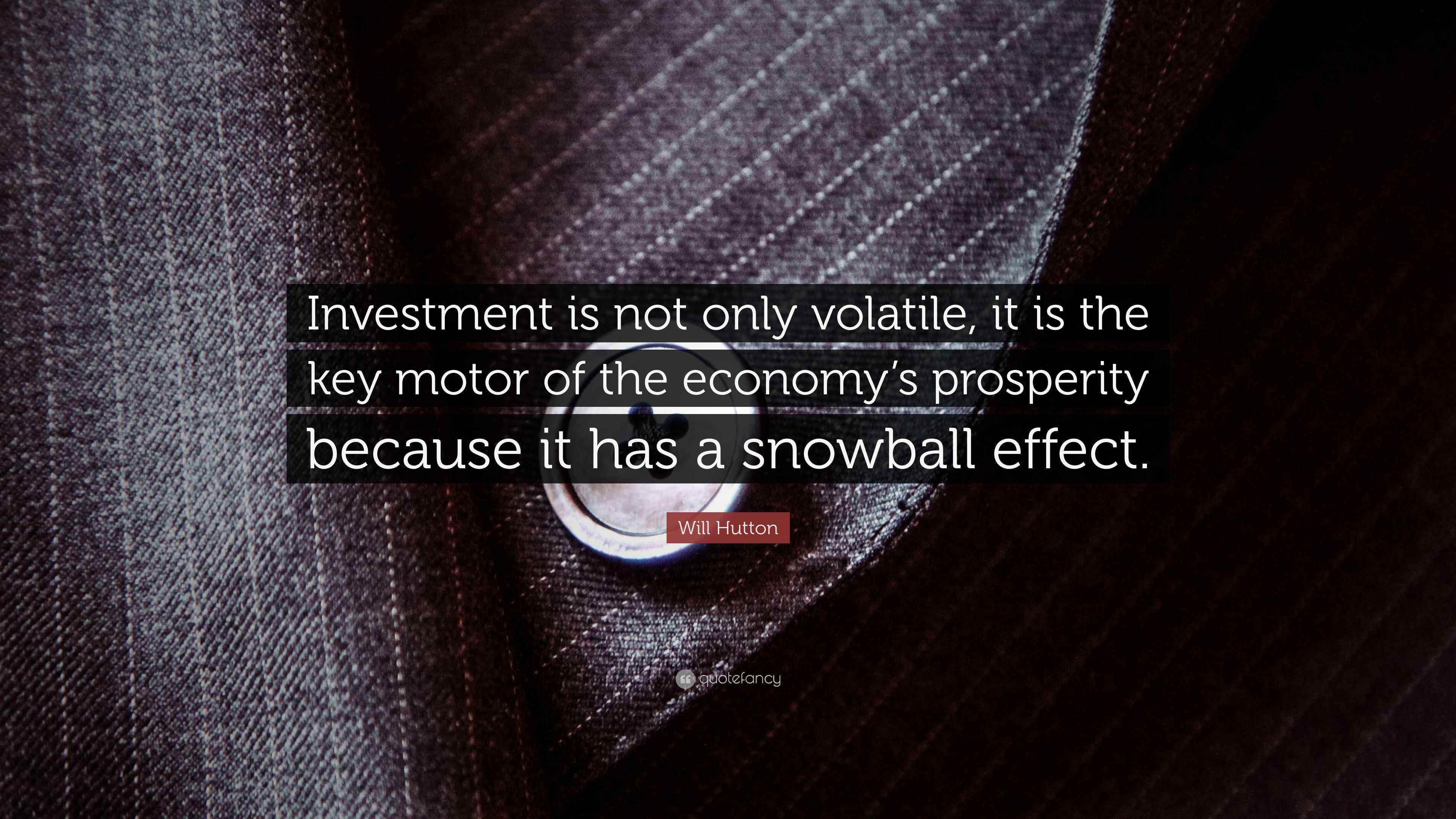 Will Hutton Quote: “Investment is not only volatile, it is the key ...