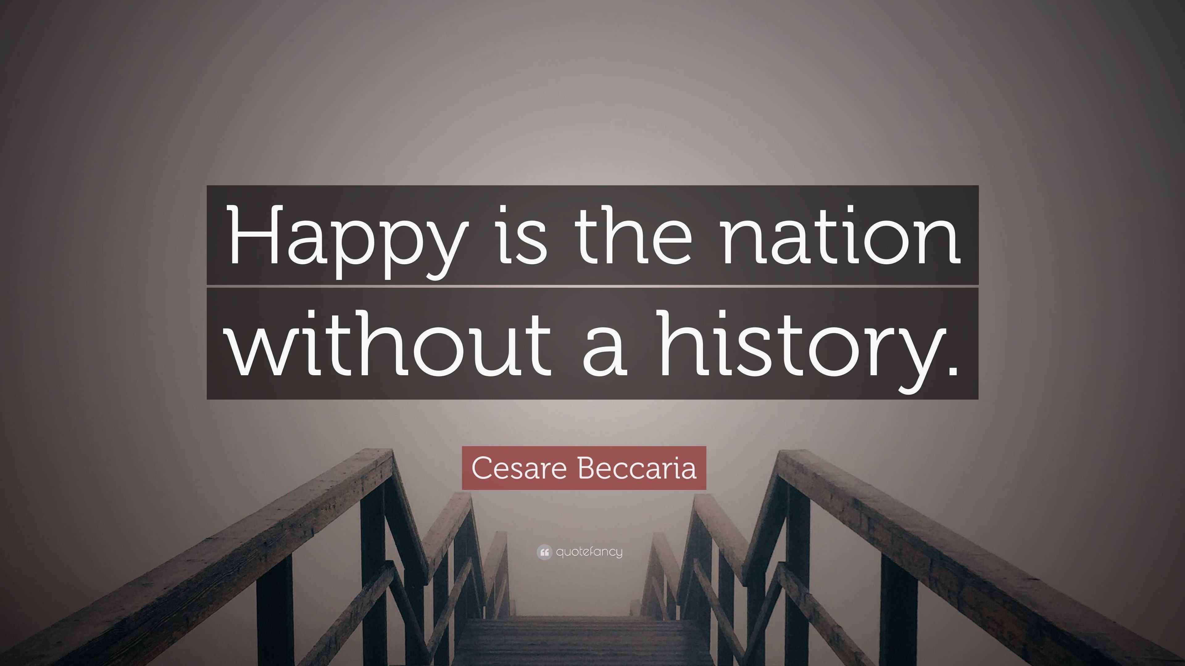 Cesare Beccaria Quote: “Happy is the nation without a history.”