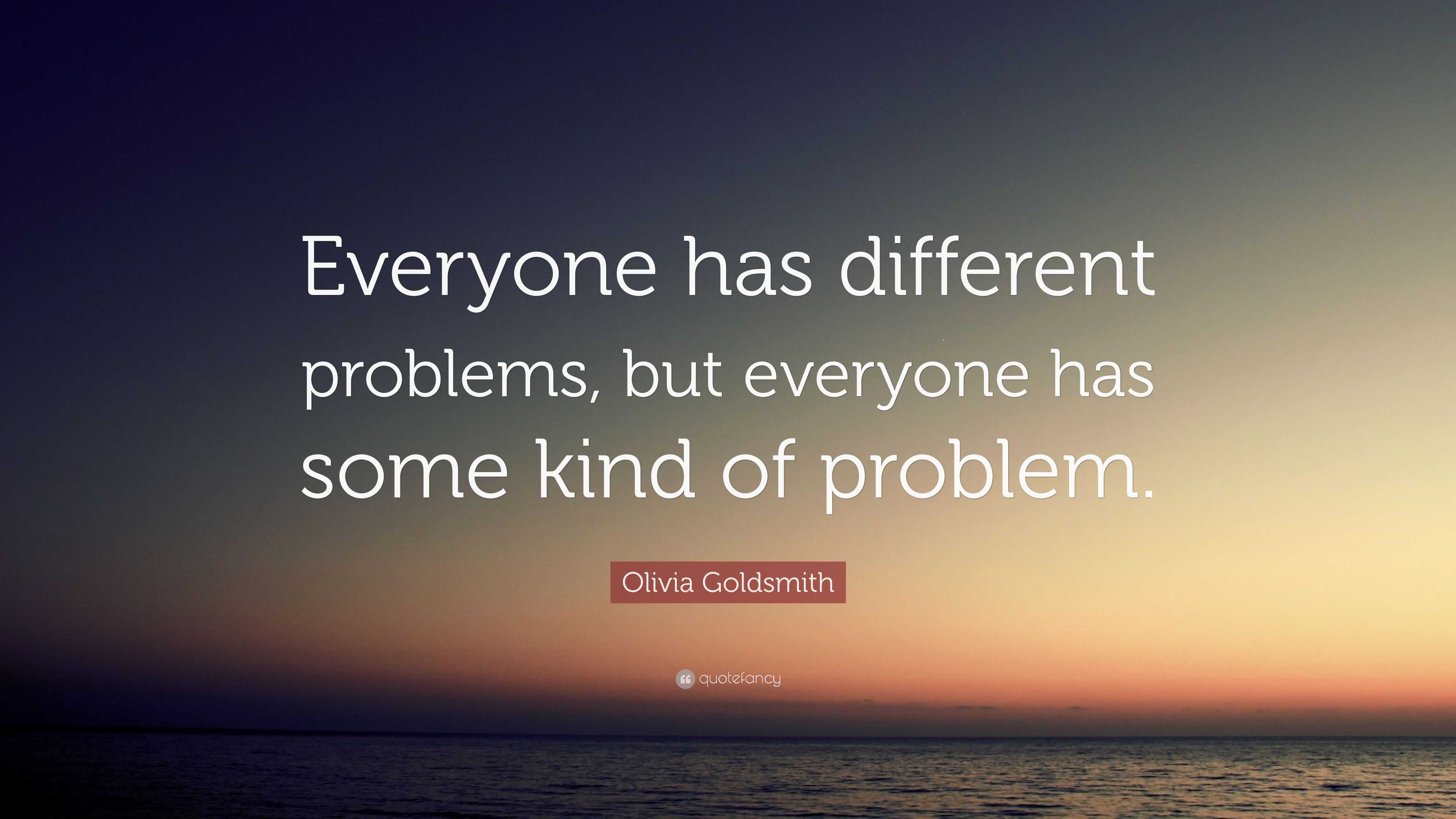 Olivia Goldsmith Quote: “Everyone has different problems, but everyone ...