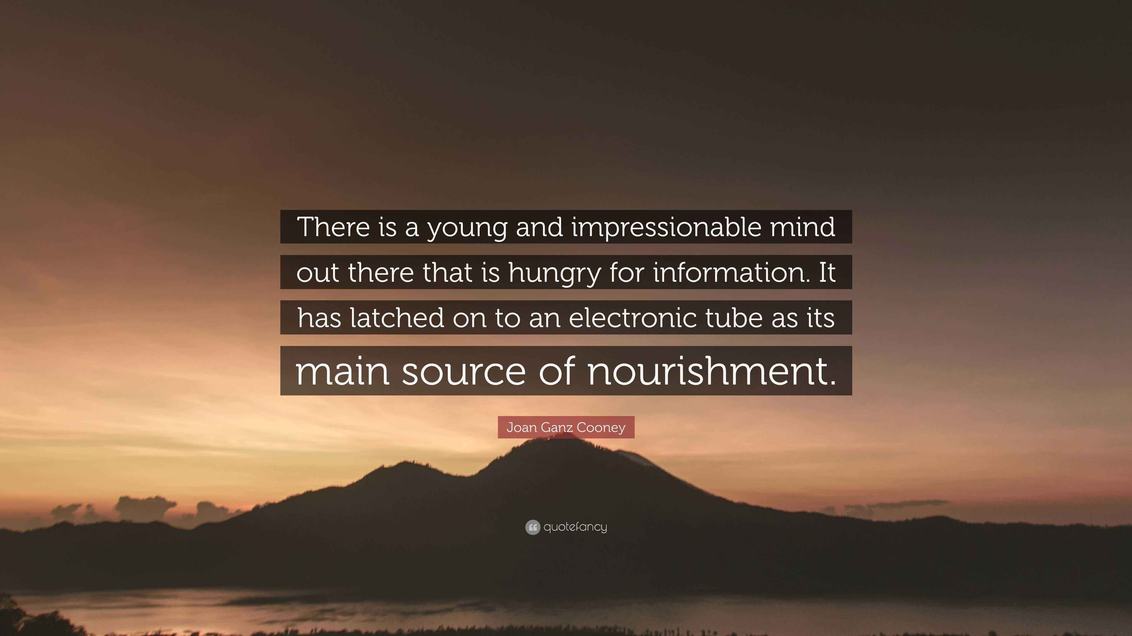 Joan Ganz Cooney Quote: “There is a young and impressionable mind out ...