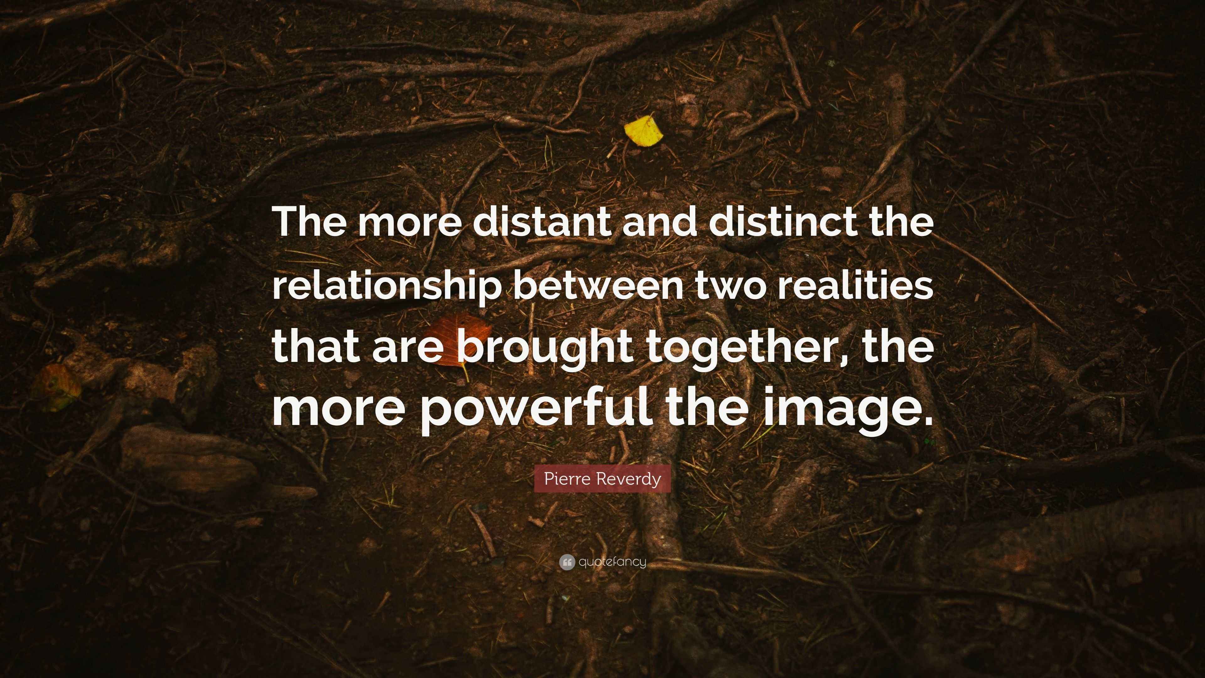 Pierre Reverdy Quote: “The more distant and distinct the relationship ...