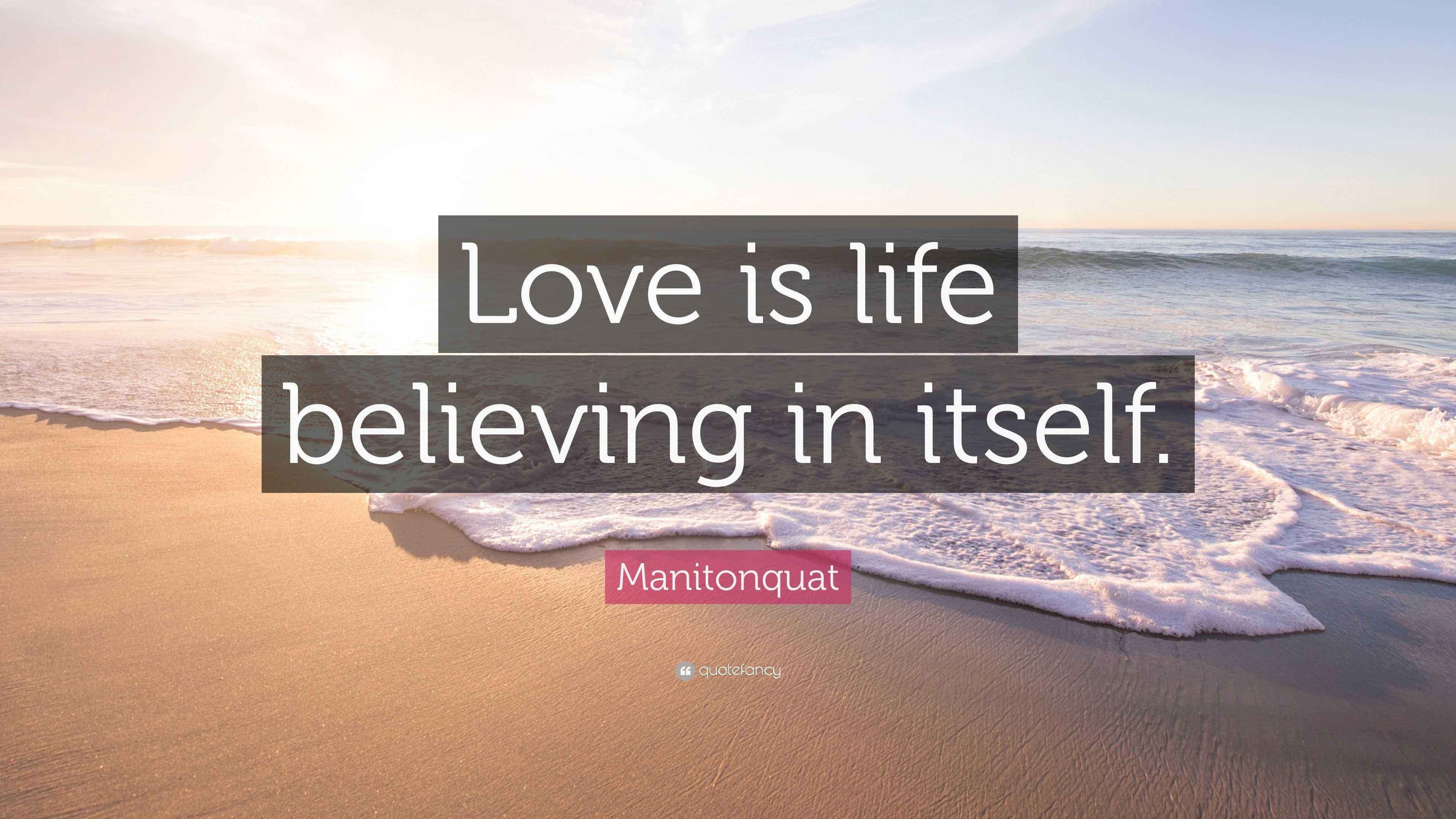 Manitonquat Quote: “Love is life believing in itself.”