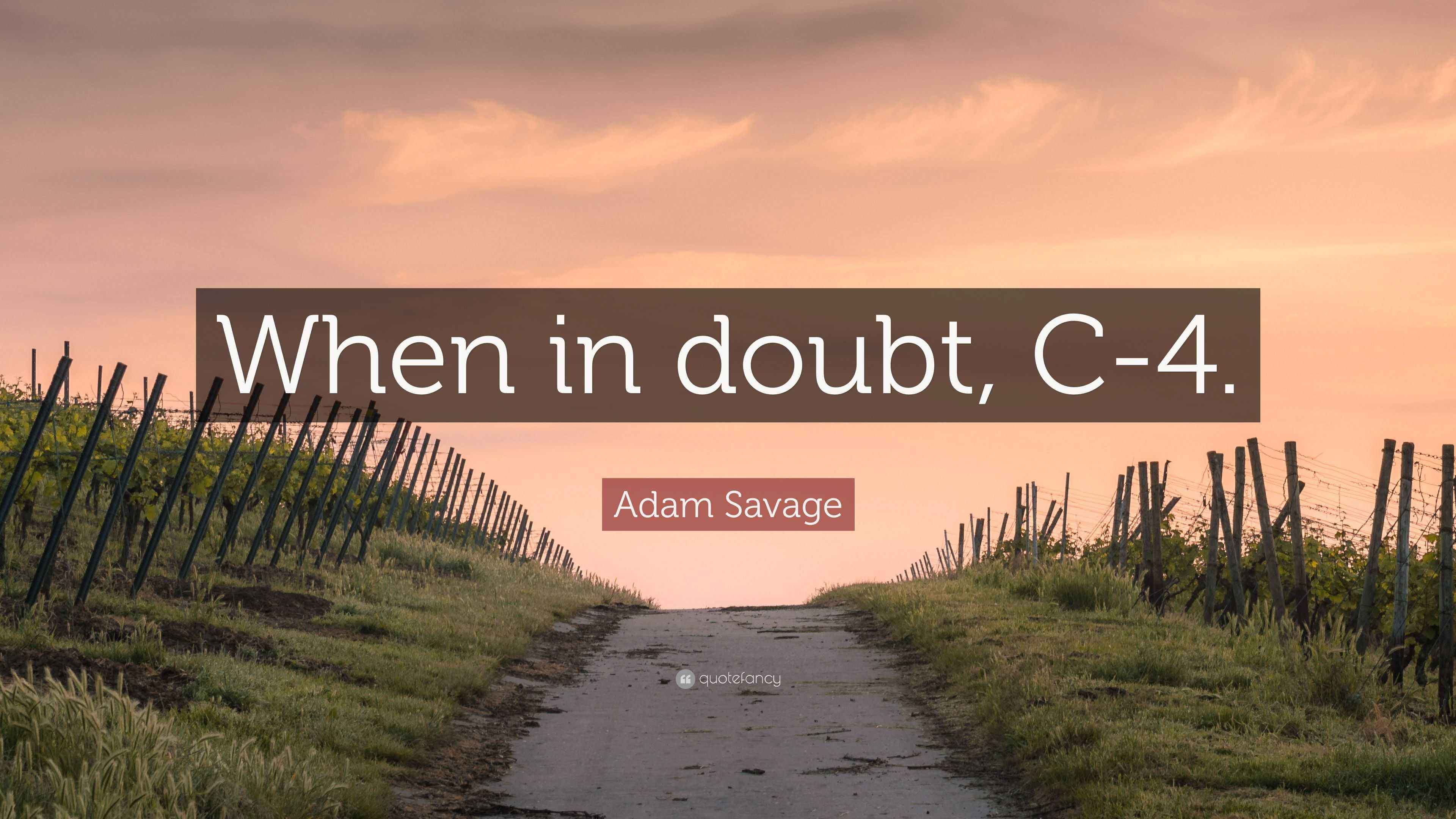 Adam Savage Quote: “When in doubt, C-4.”