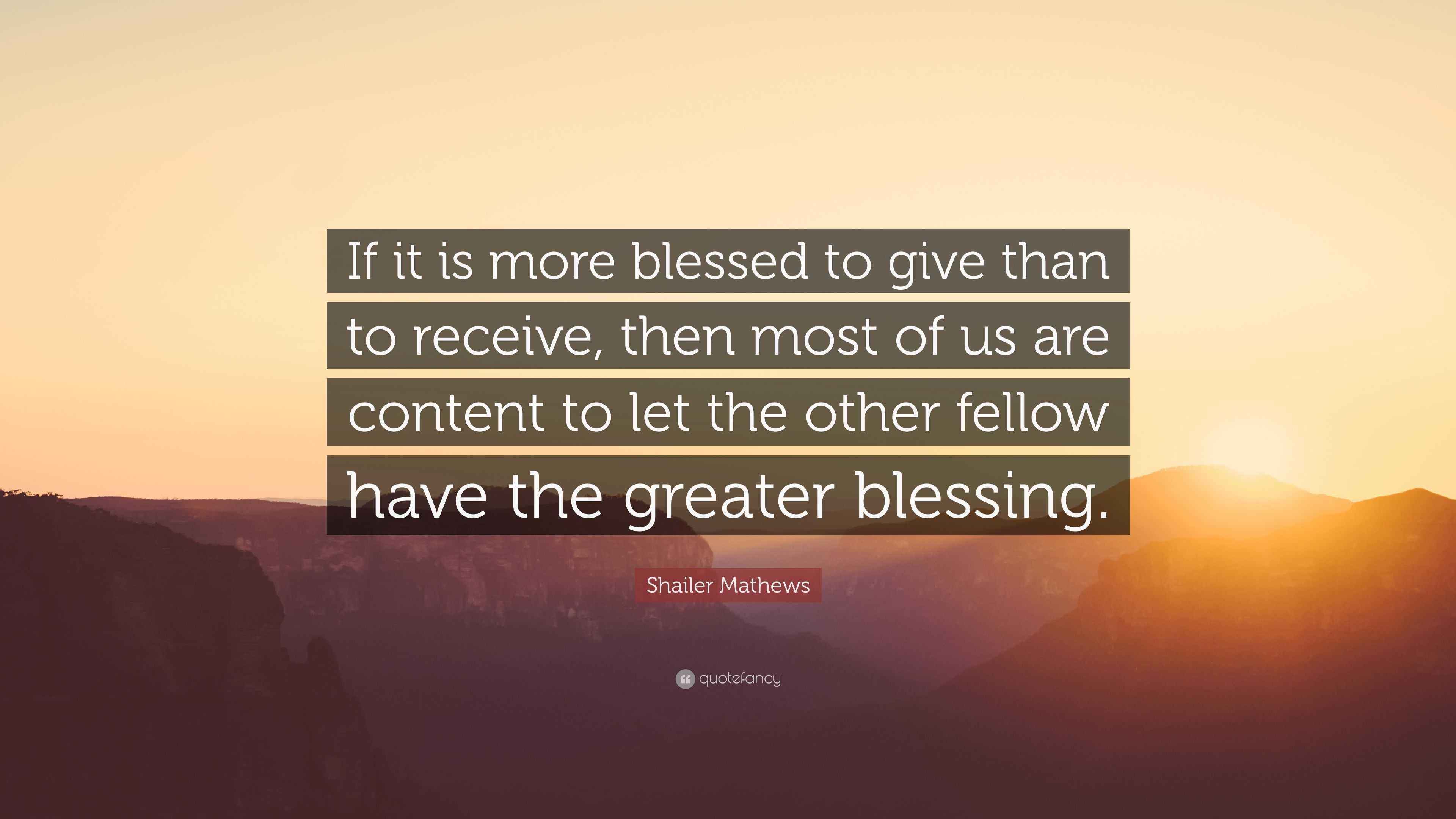 Shailer Mathews Quote: “If it is more blessed to give than to receive ...