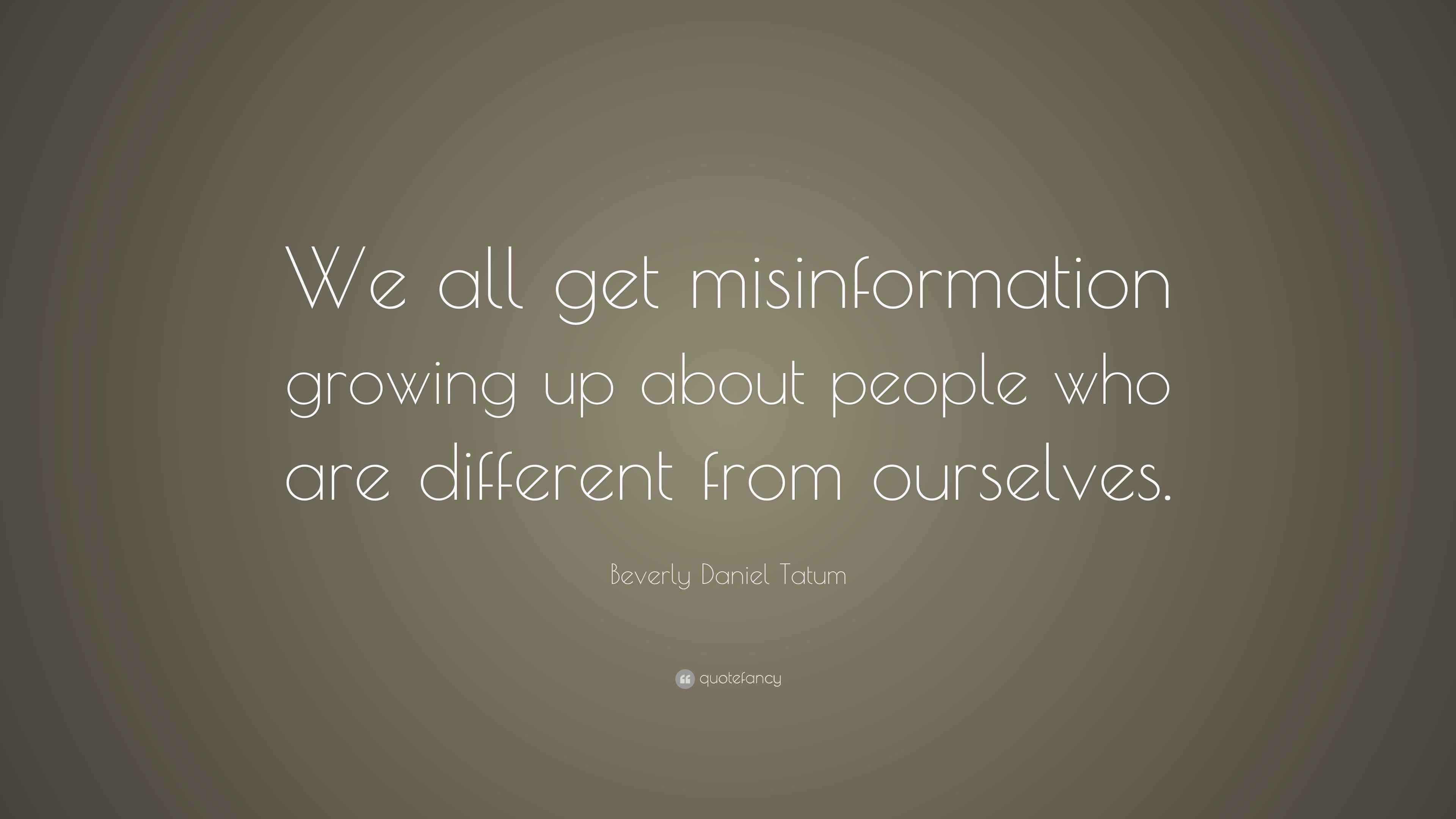 Beverly Daniel Tatum Quote: “We all get misinformation growing up about ...