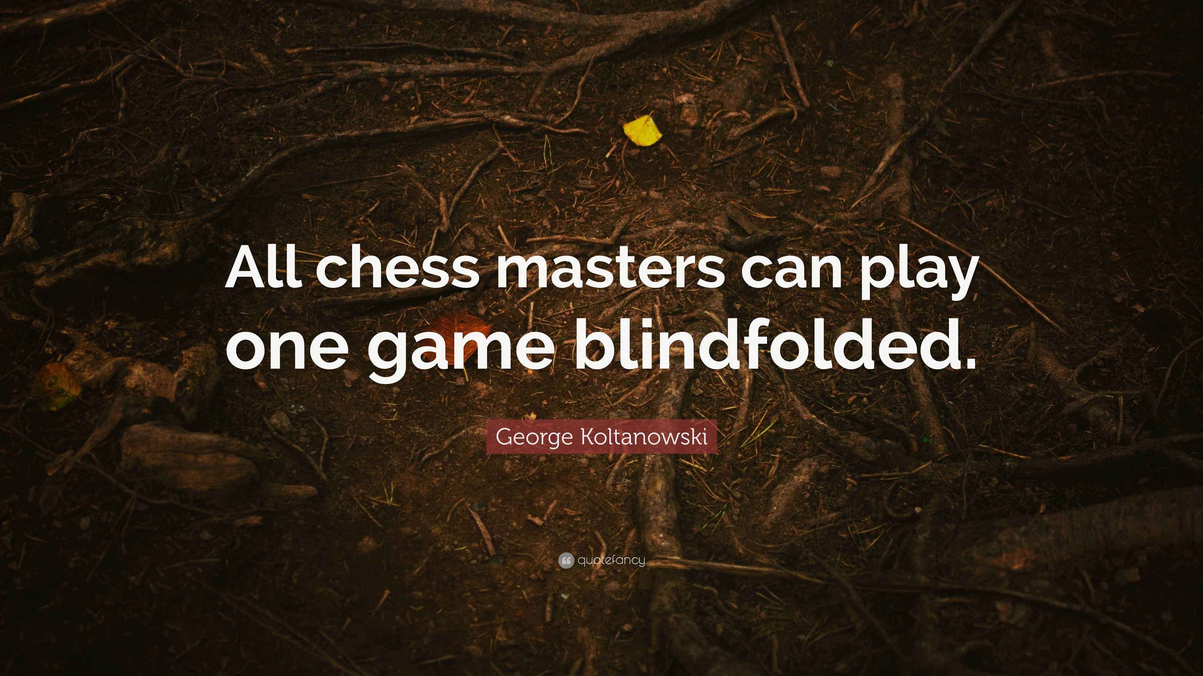 George Koltanowski Quote: “All chess masters can play one game ...